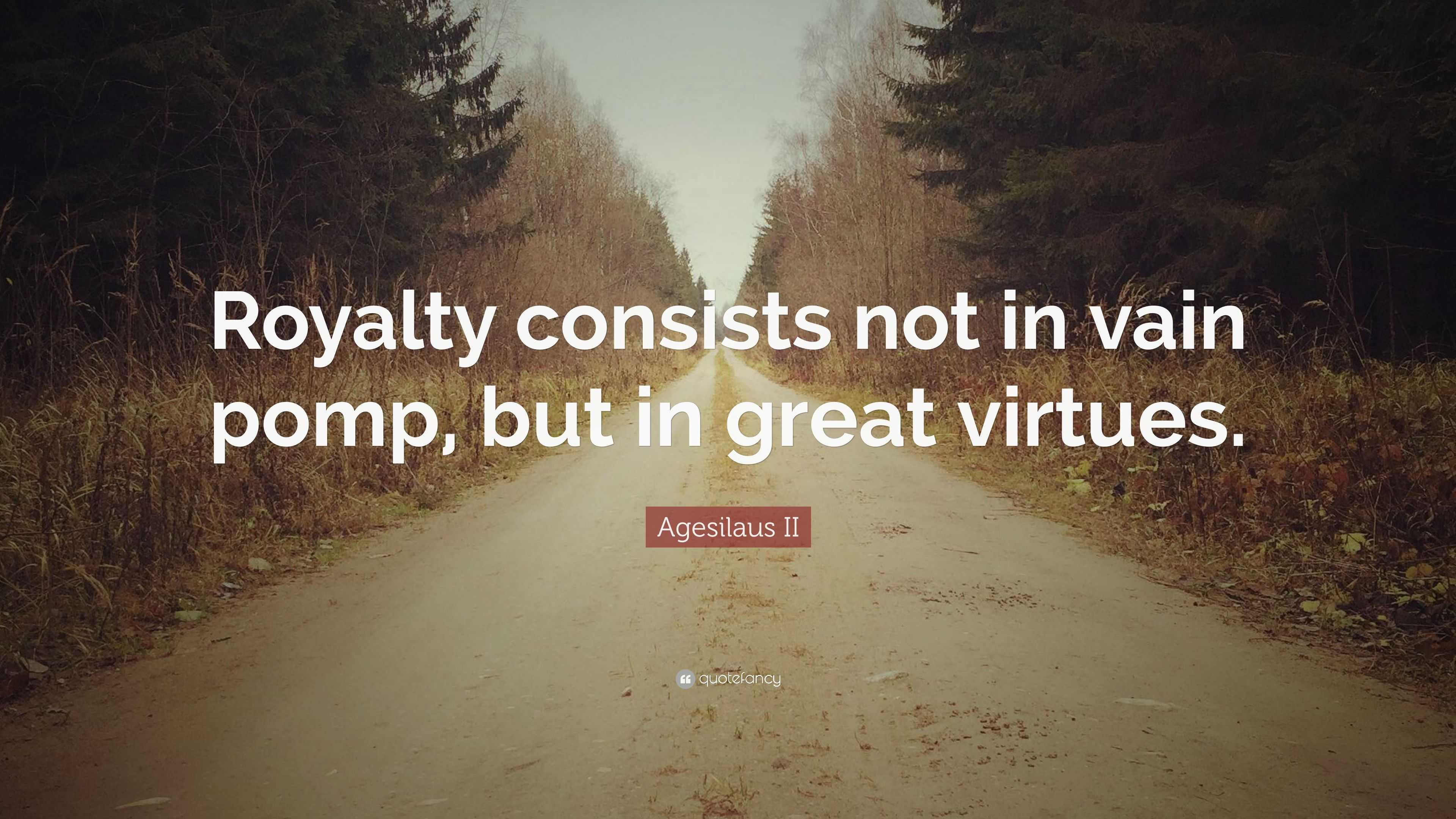 Agesilaus II Quote: “Royalty consists not in vain pomp, but in great ...