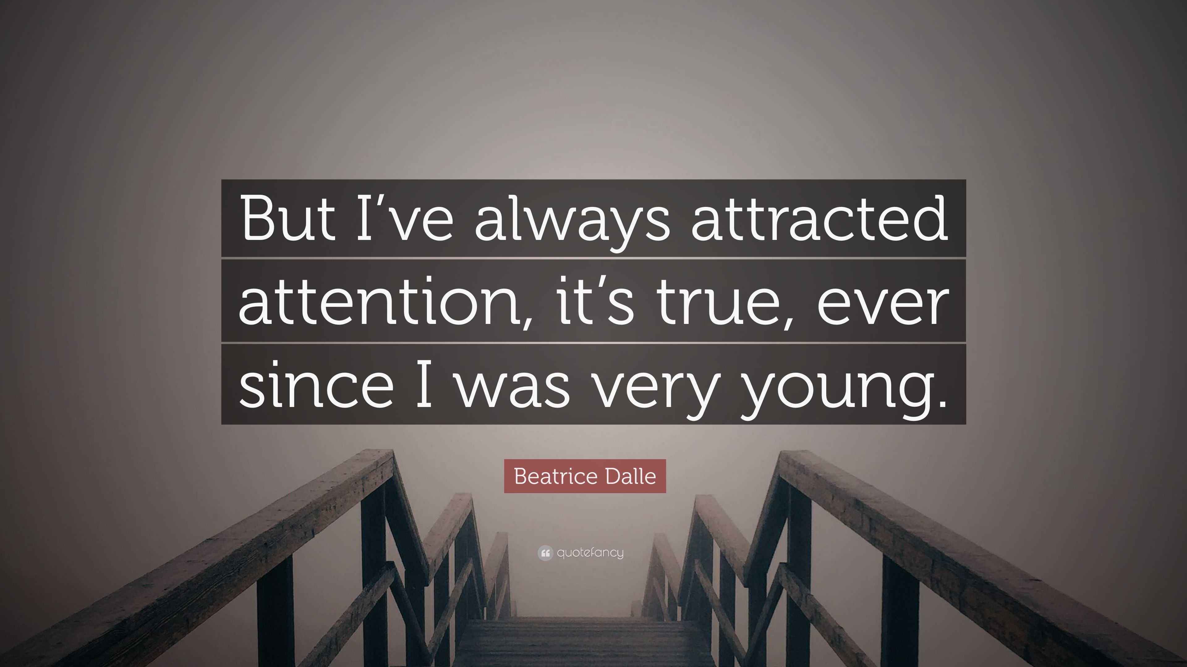 Beatrice Dalle Quote: “But I’ve always attracted attention, it’s true ...