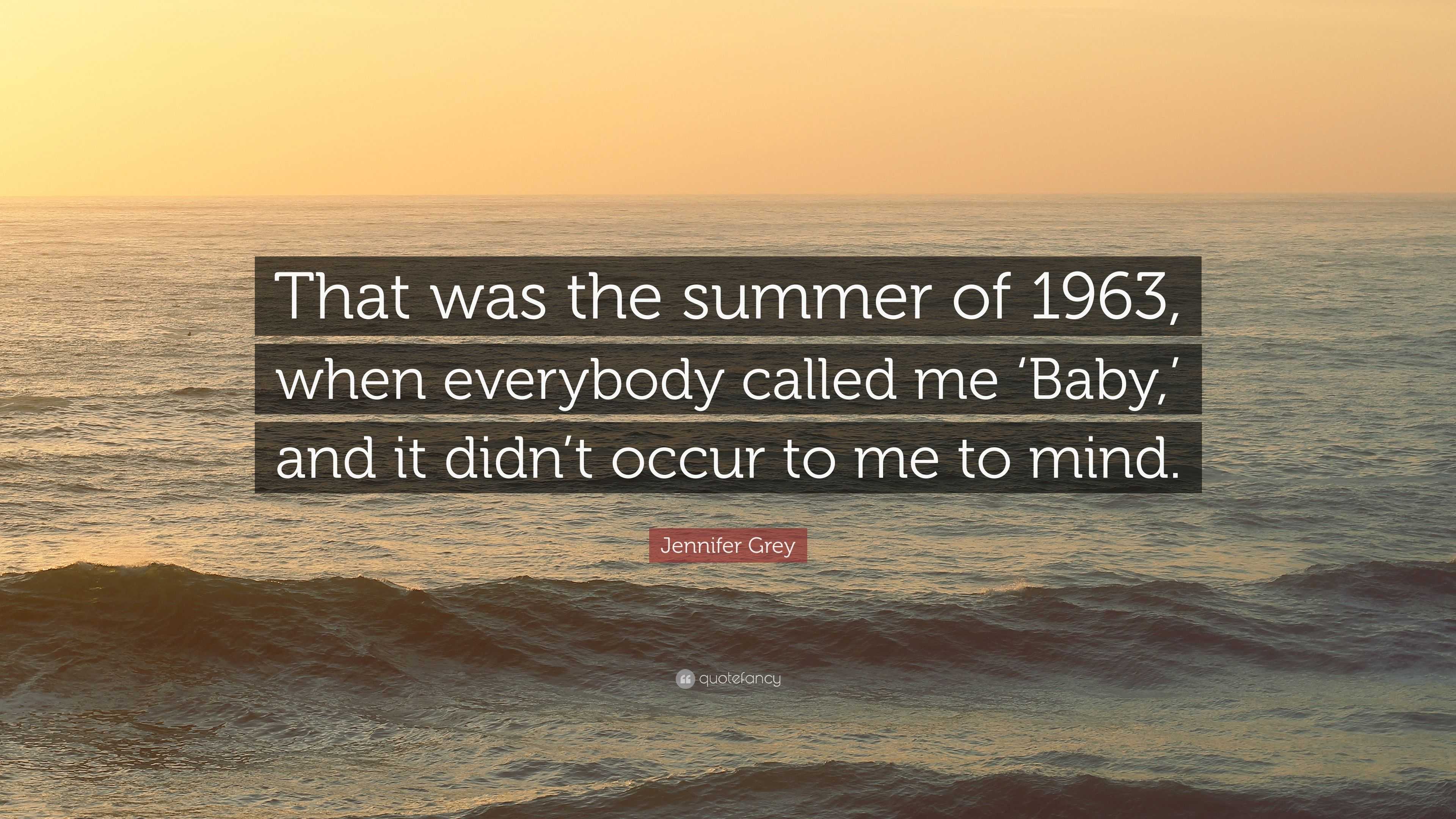 Jennifer Grey Quote: “That was the summer of 1963, when everybody ...