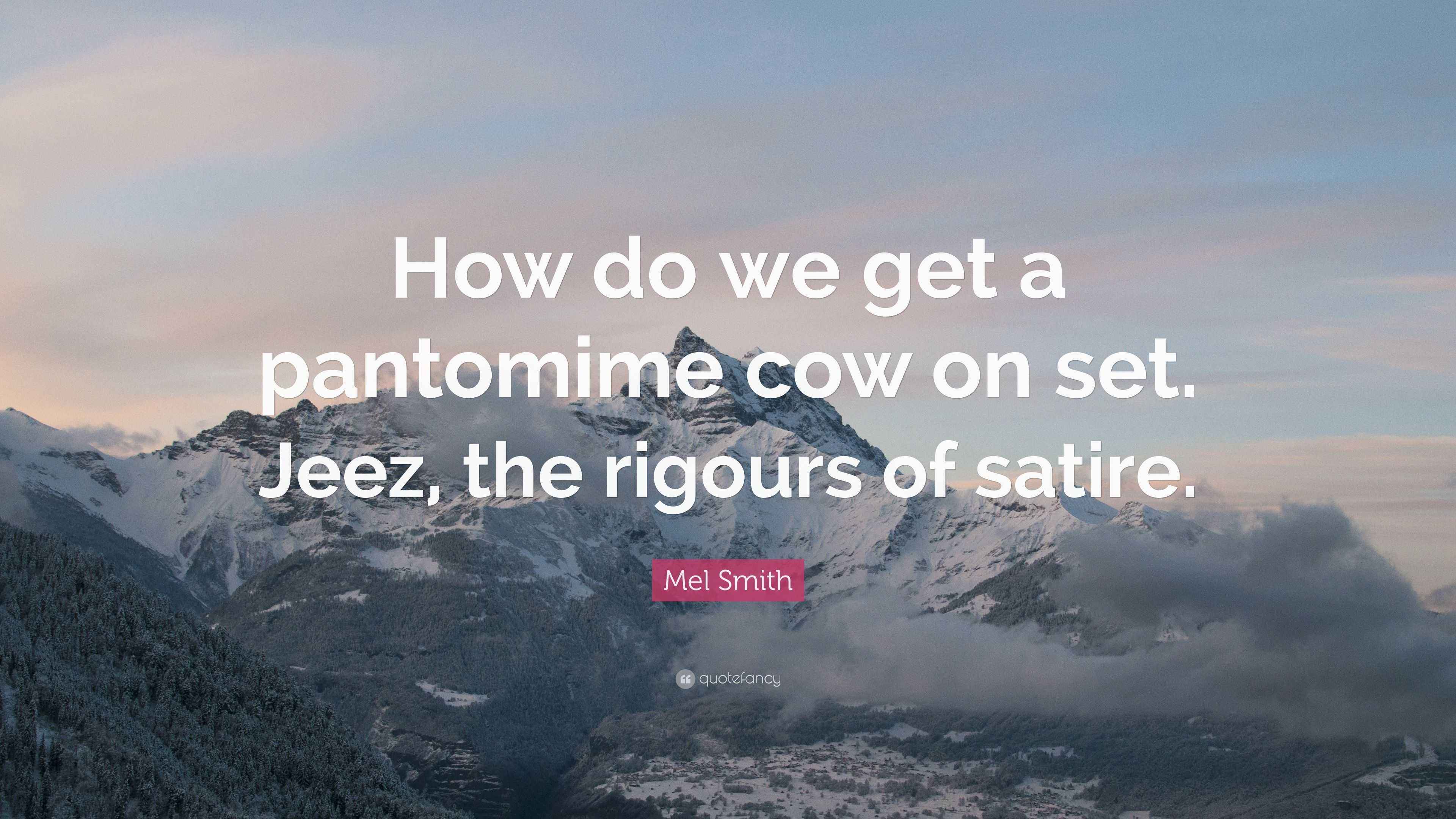 Mel Smith Quote: “How do we get a pantomime cow on set. Jeez, the ...