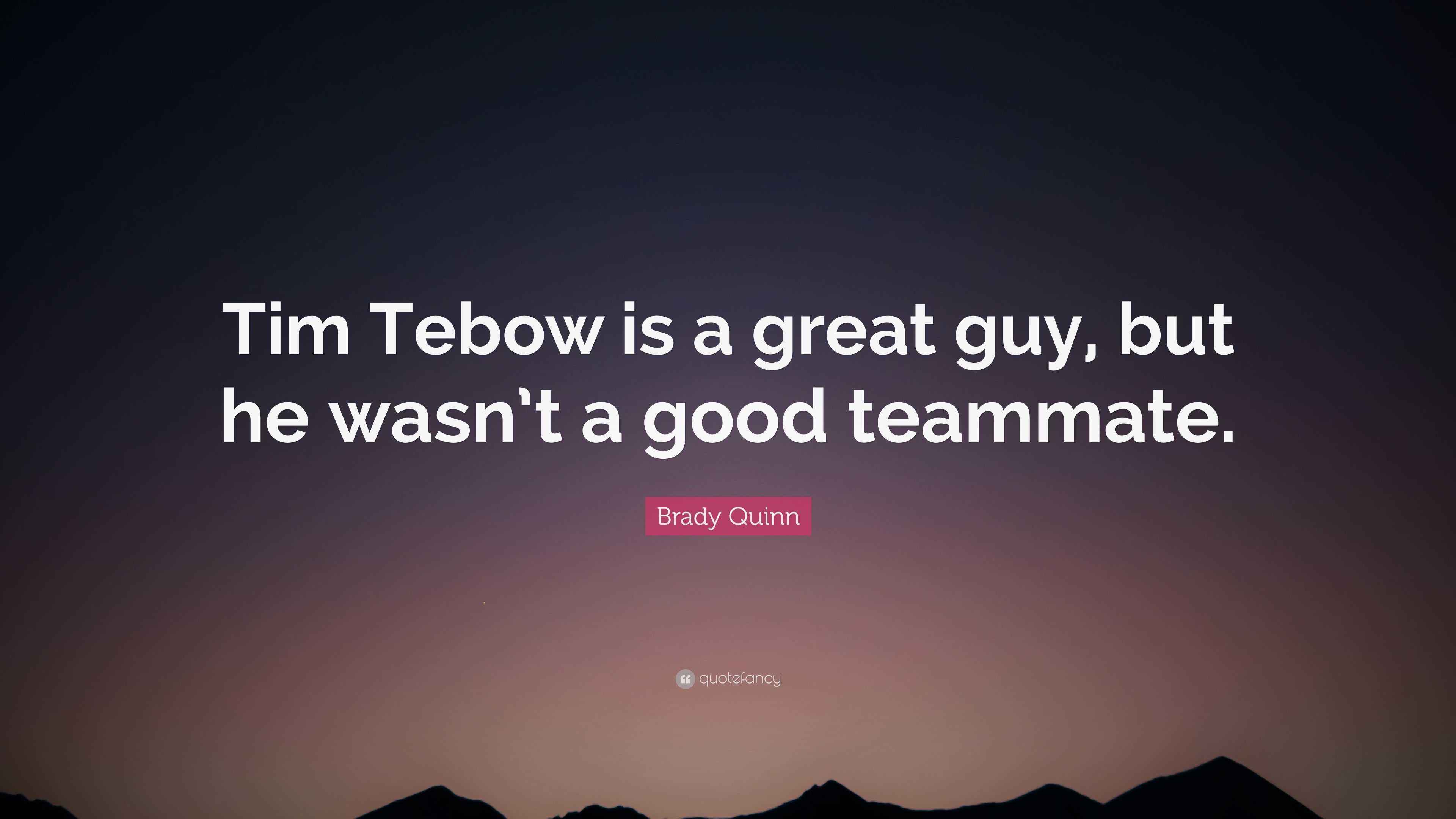 Brady Quinn Quote: “Tim Tebow is a great guy, but he wasn’t a good ...