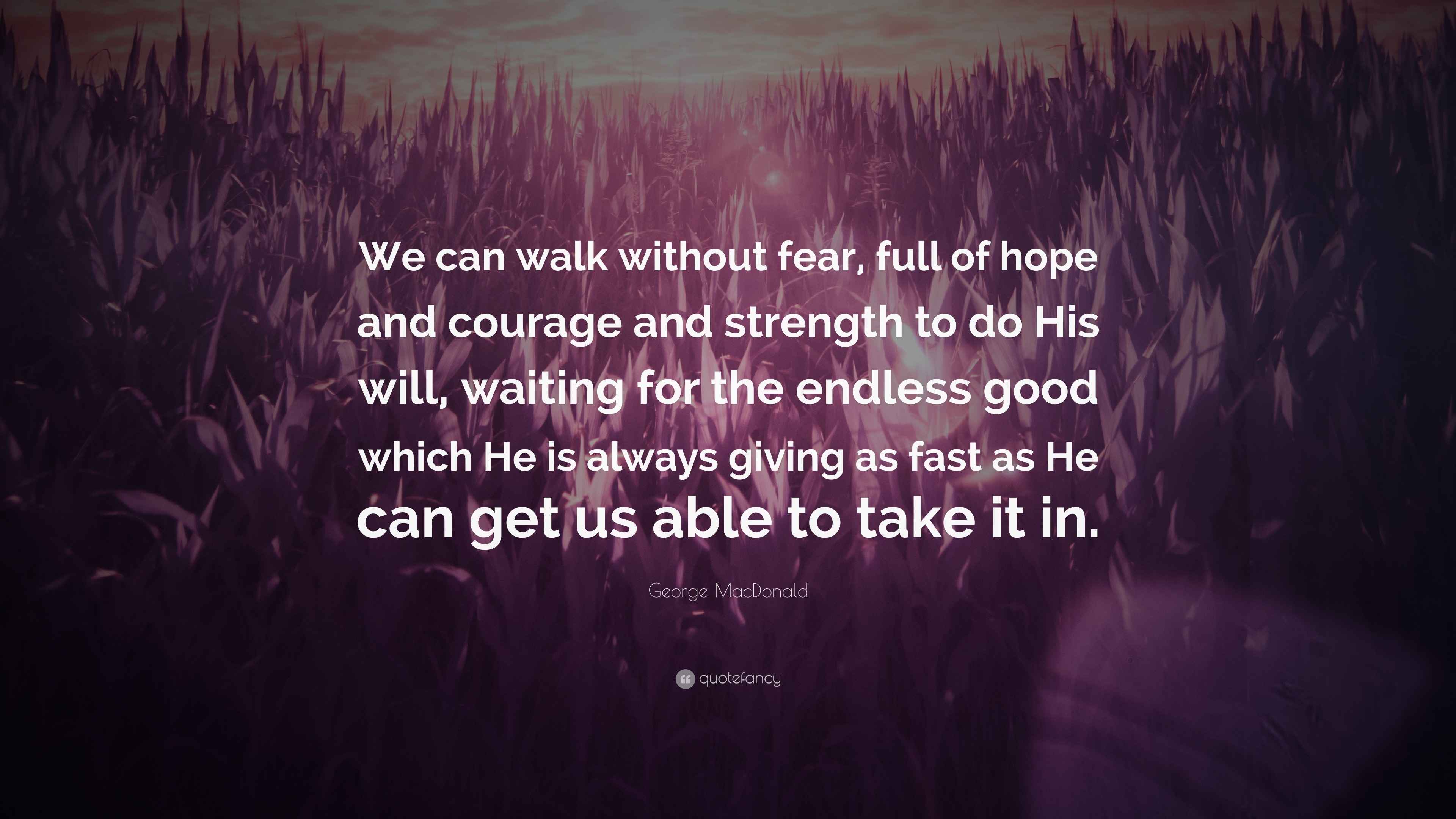 George MacDonald Quote: “We can walk without fear, full of hope and ...