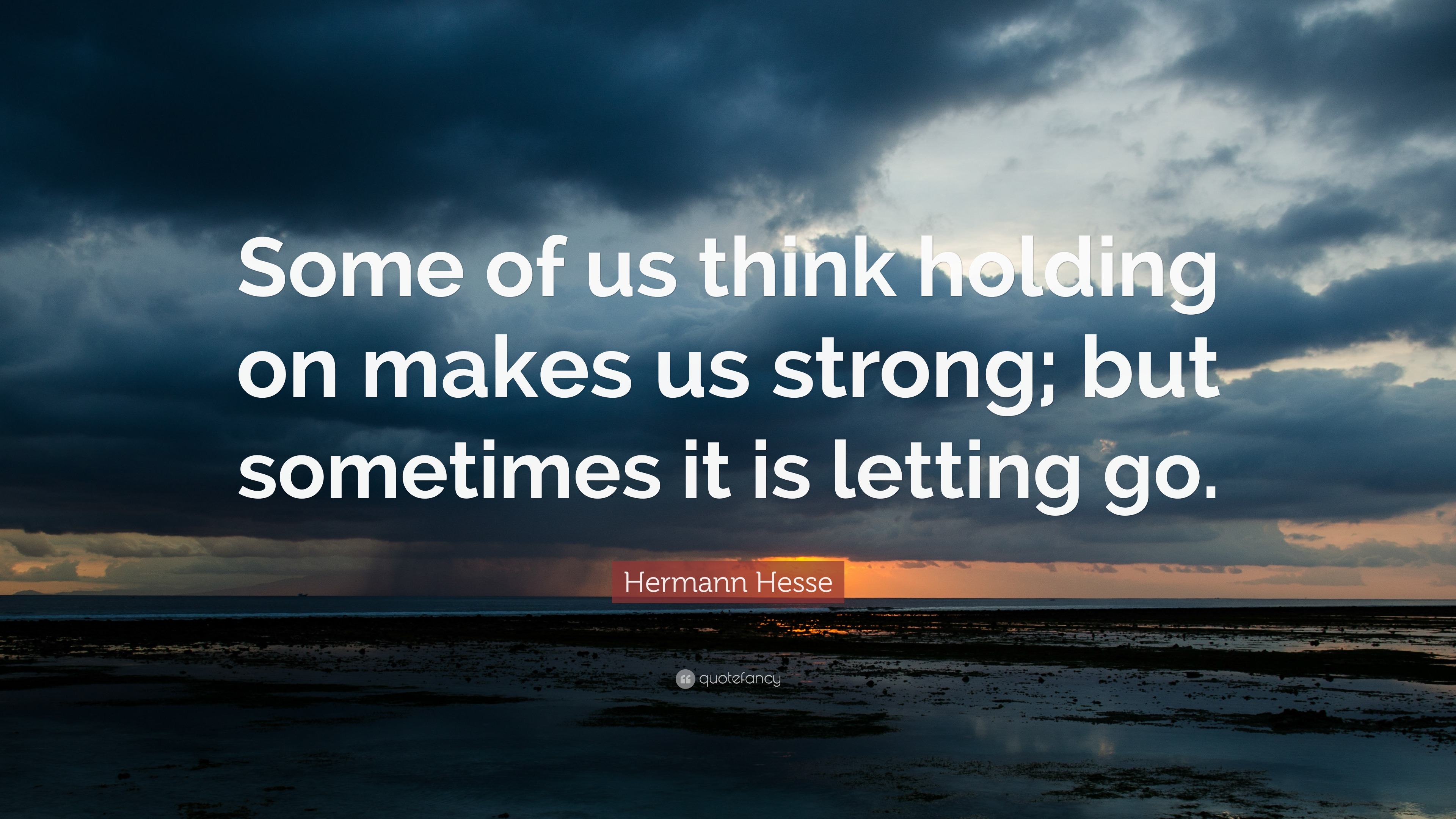 Hermann Hesse Quote: “Some of us think holding on makes us strong; but ...