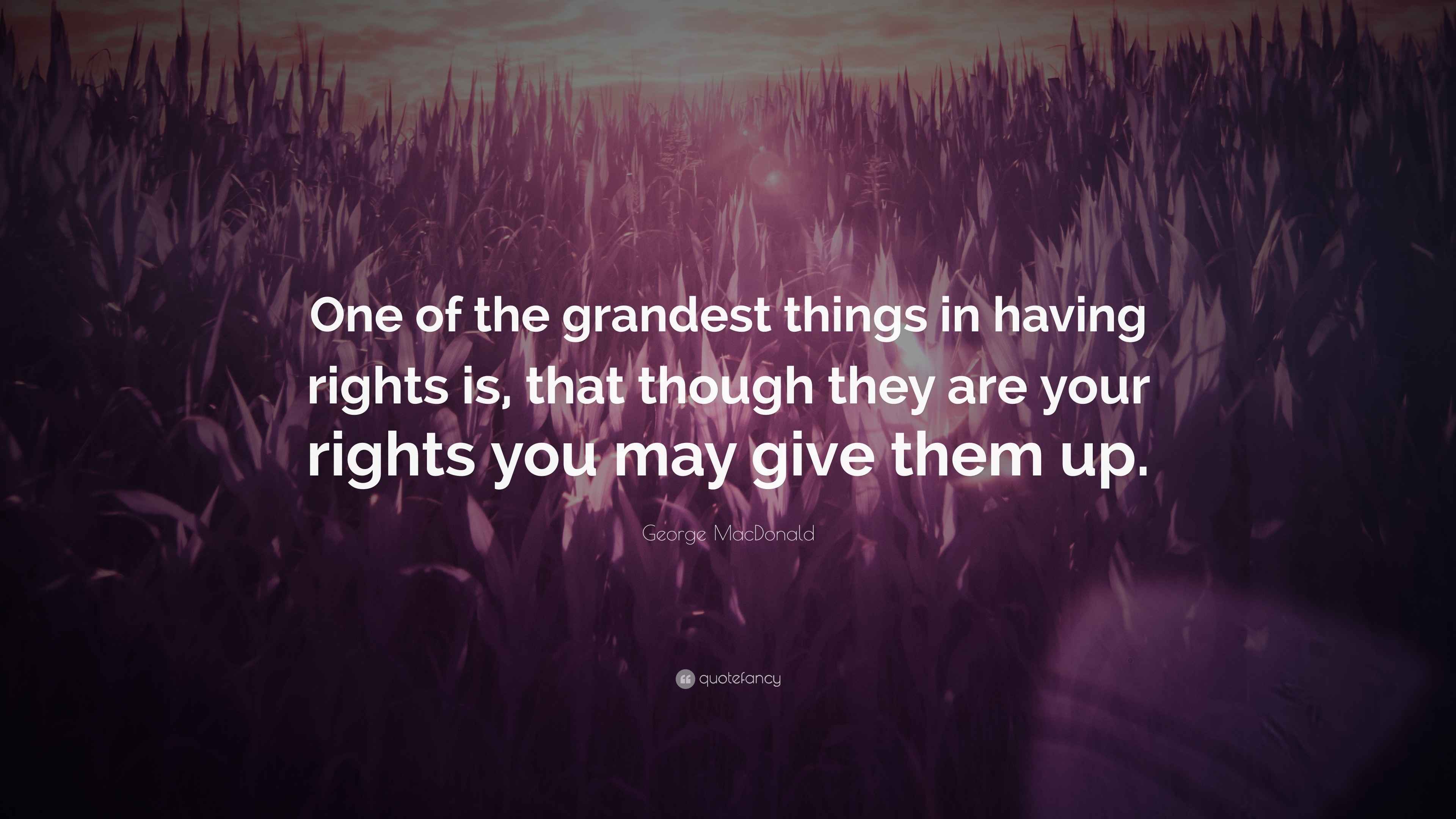 George MacDonald Quote: “One of the grandest things in having rights is ...