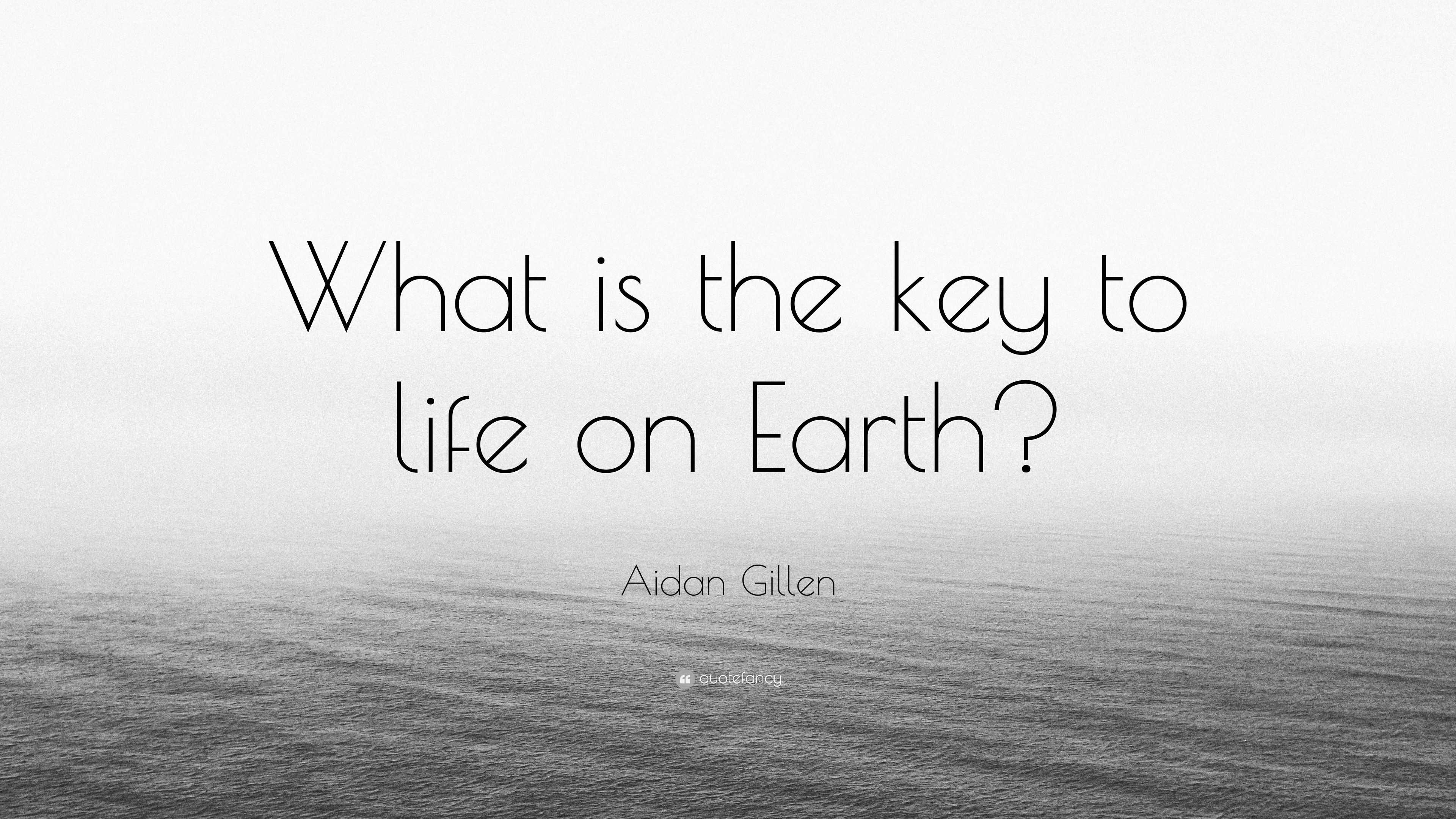 Aidan Gillen Quote: “What is the key to life on Earth?”