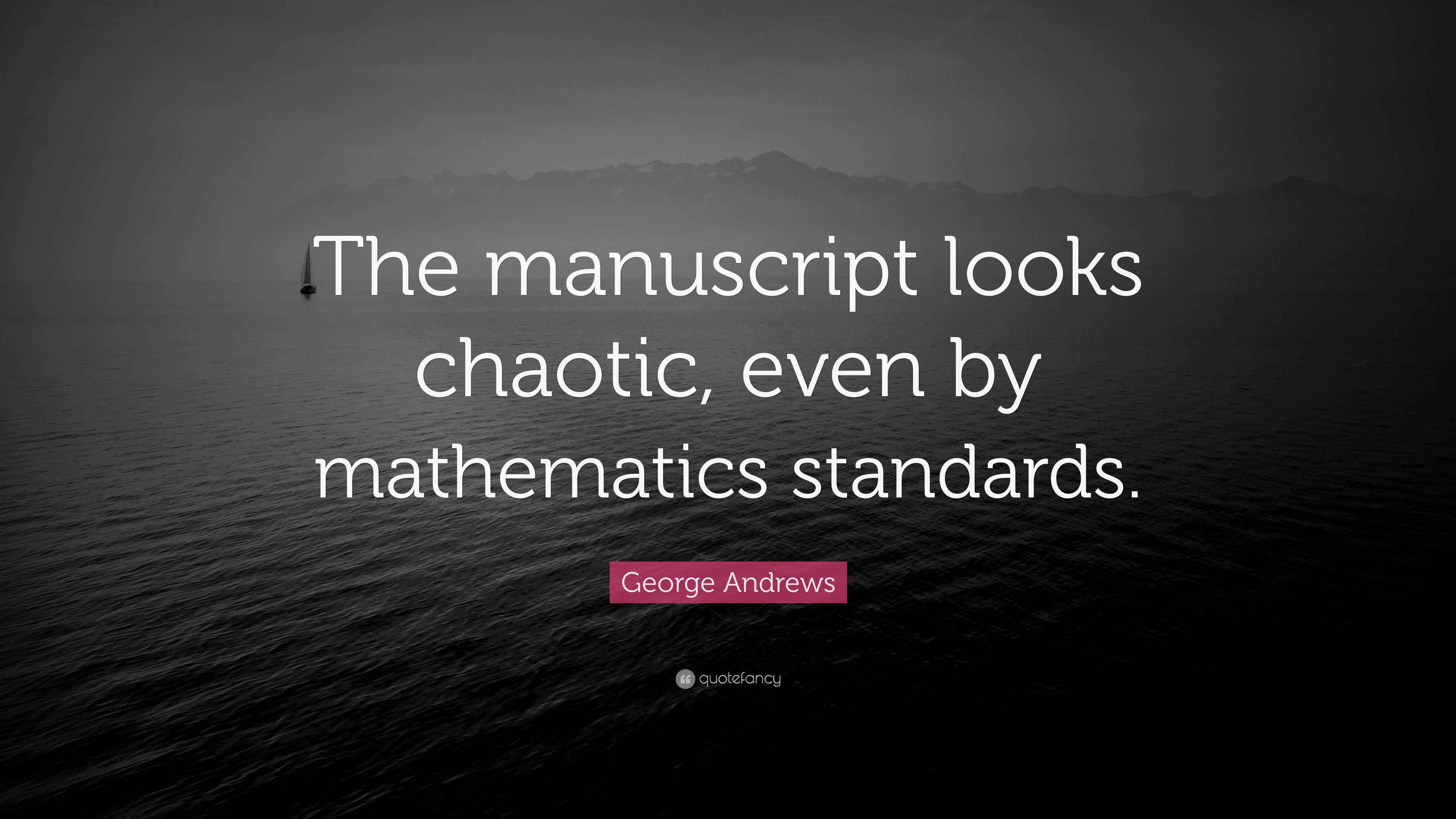 George Andrews Quote: “The manuscript looks chaotic, even by ...