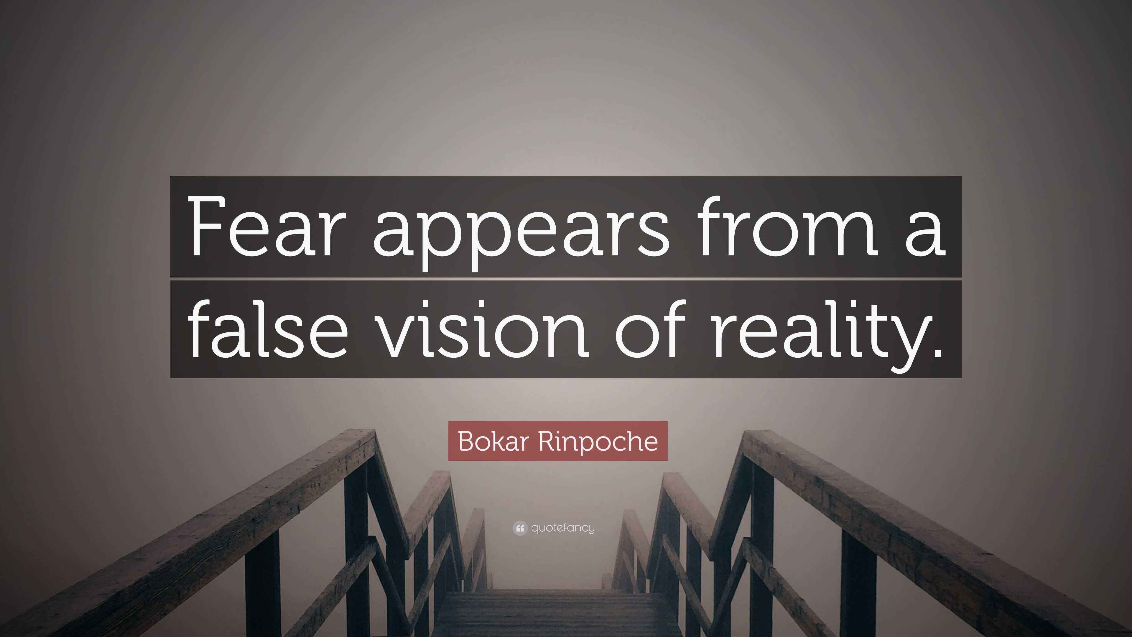 Bokar Rinpoche Quote: “Fear appears from a false vision of reality.”
