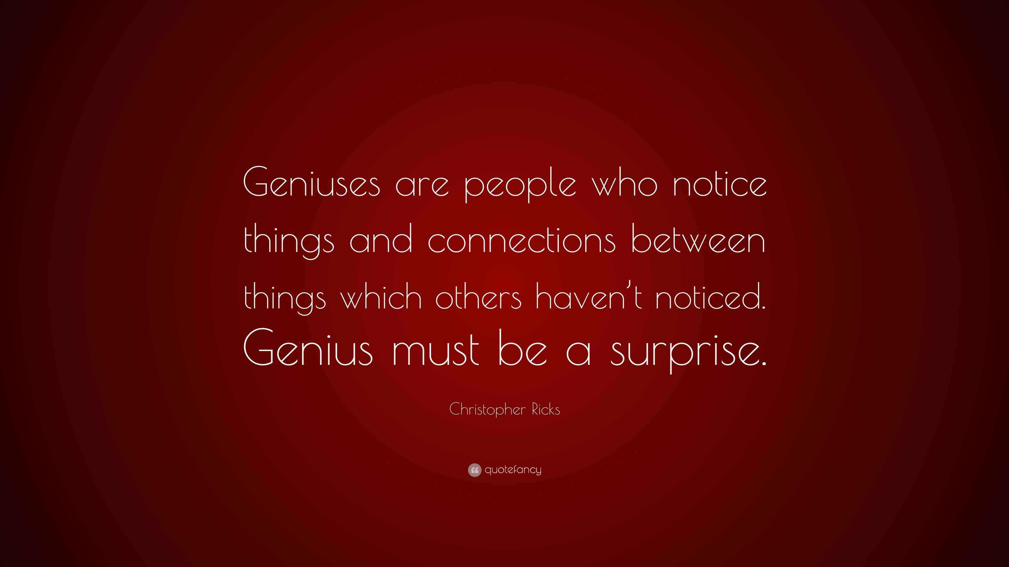 Christopher Ricks Quote: “Geniuses are people who notice things and ...