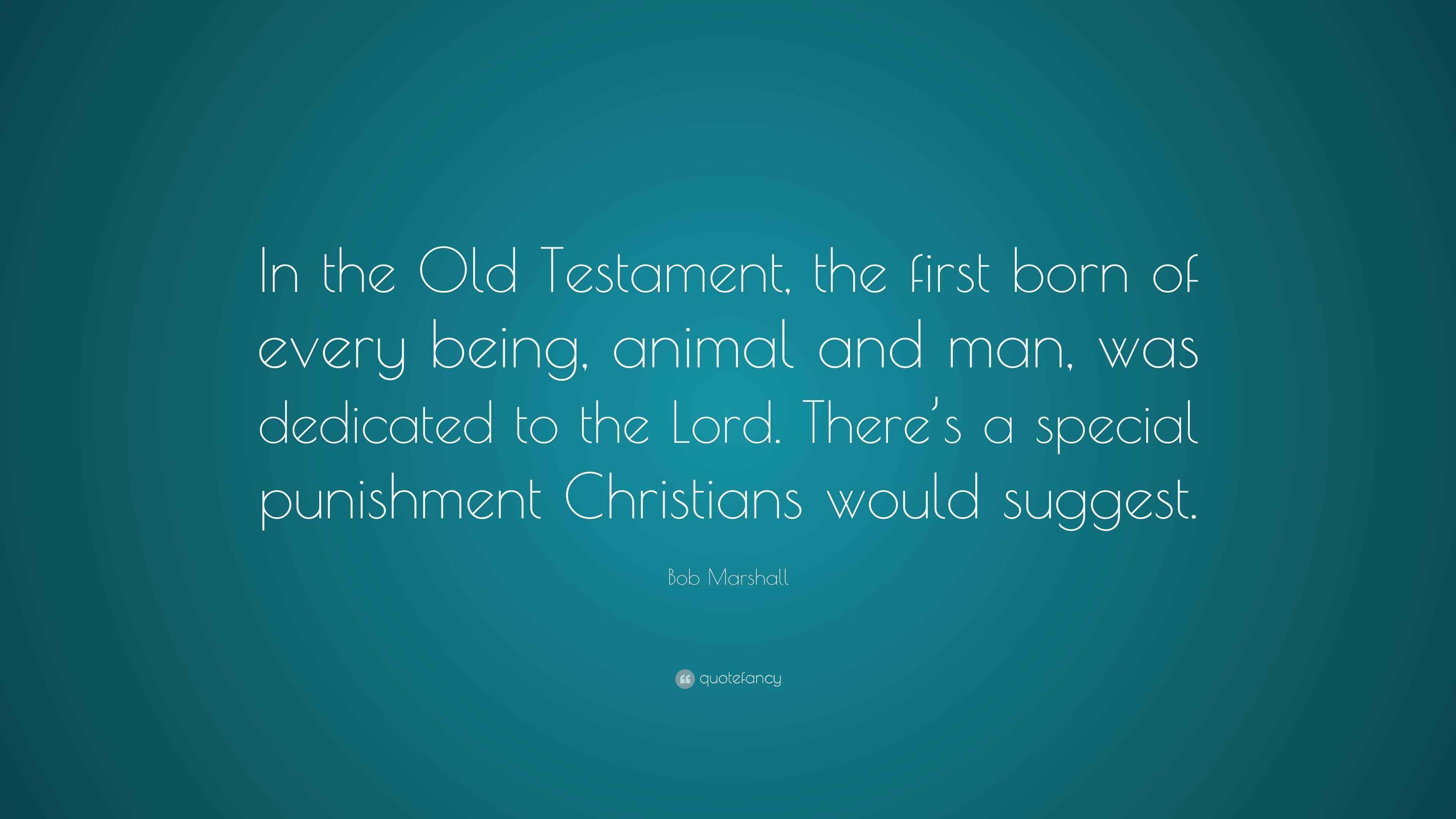 Bob Marshall Quote: “In the Old Testament, the first born of every ...
