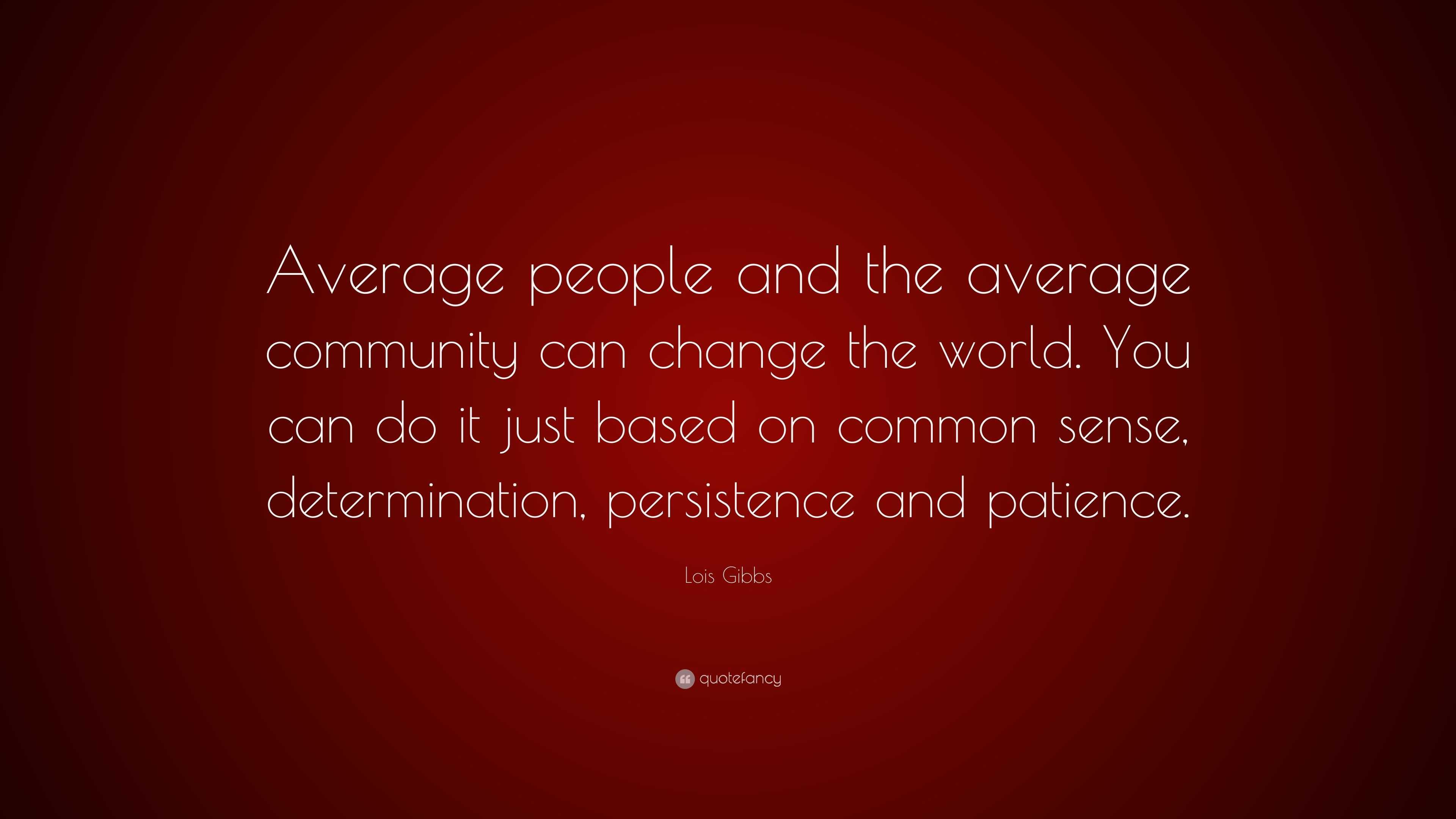 Lois Gibbs Quote: “Average people and the average community can change ...