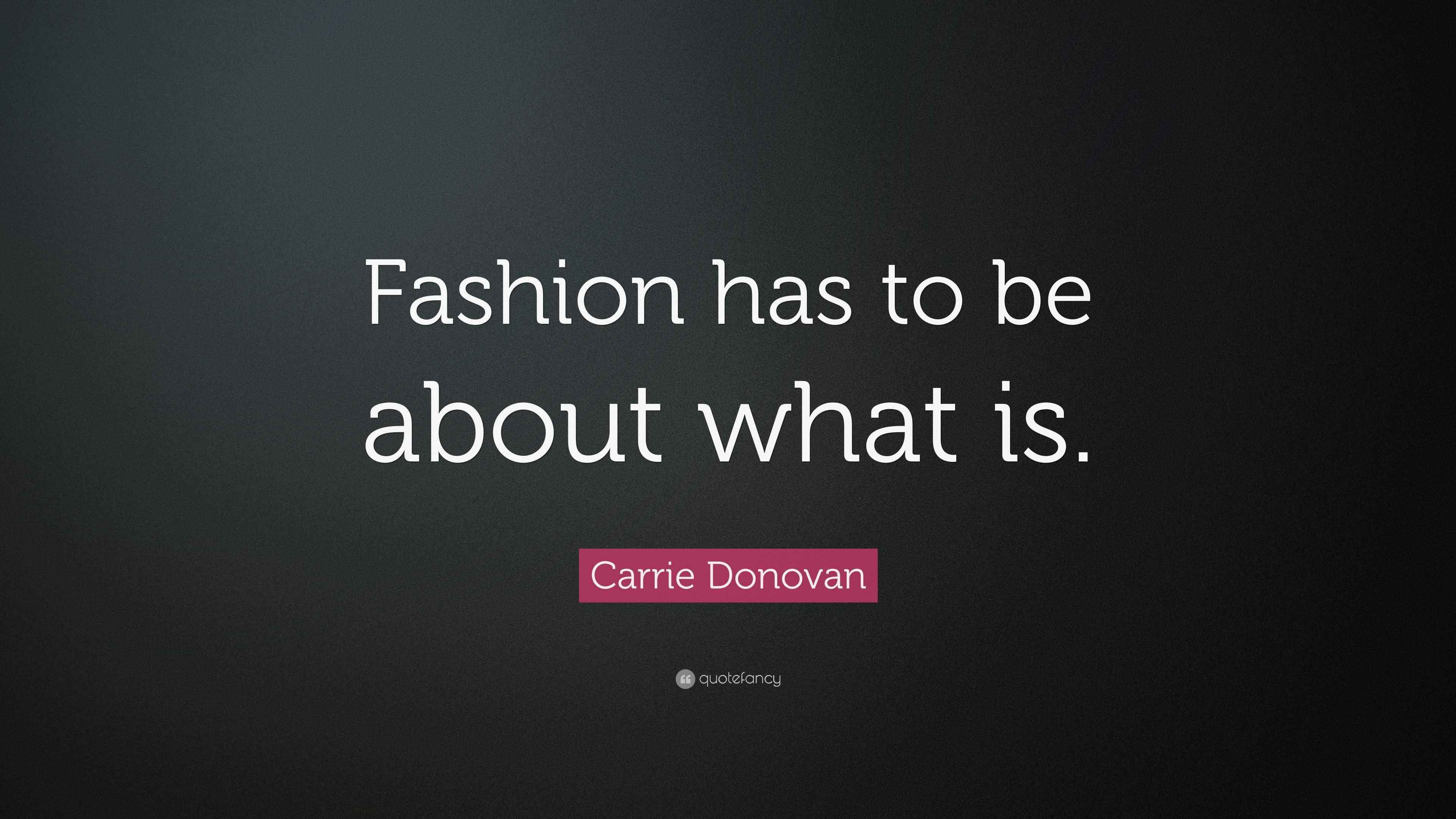Carrie Donovan Quote: “Fashion has to be about what is.”