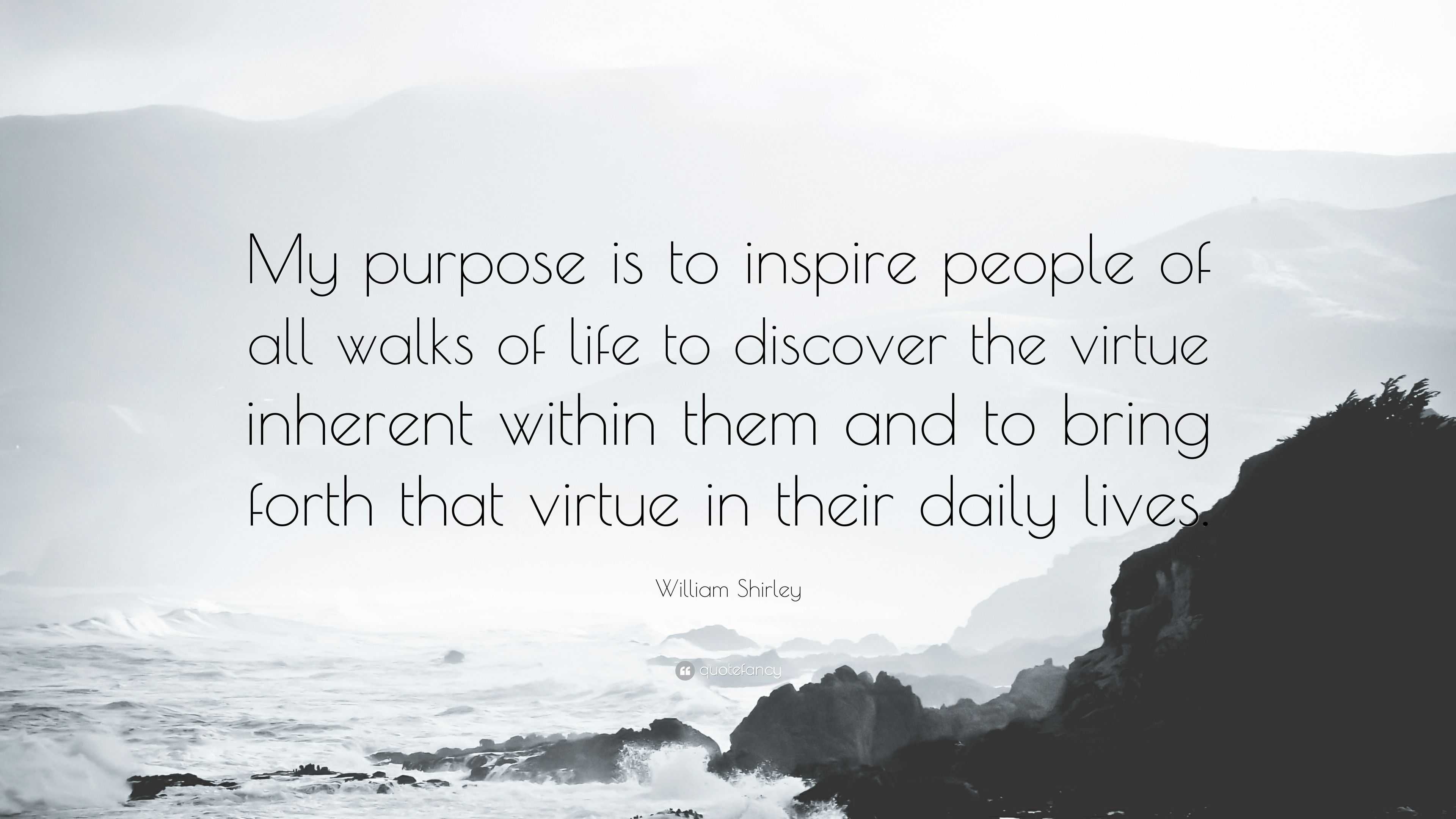 William Shirley Quote: “My purpose is to inspire people of all walks of ...