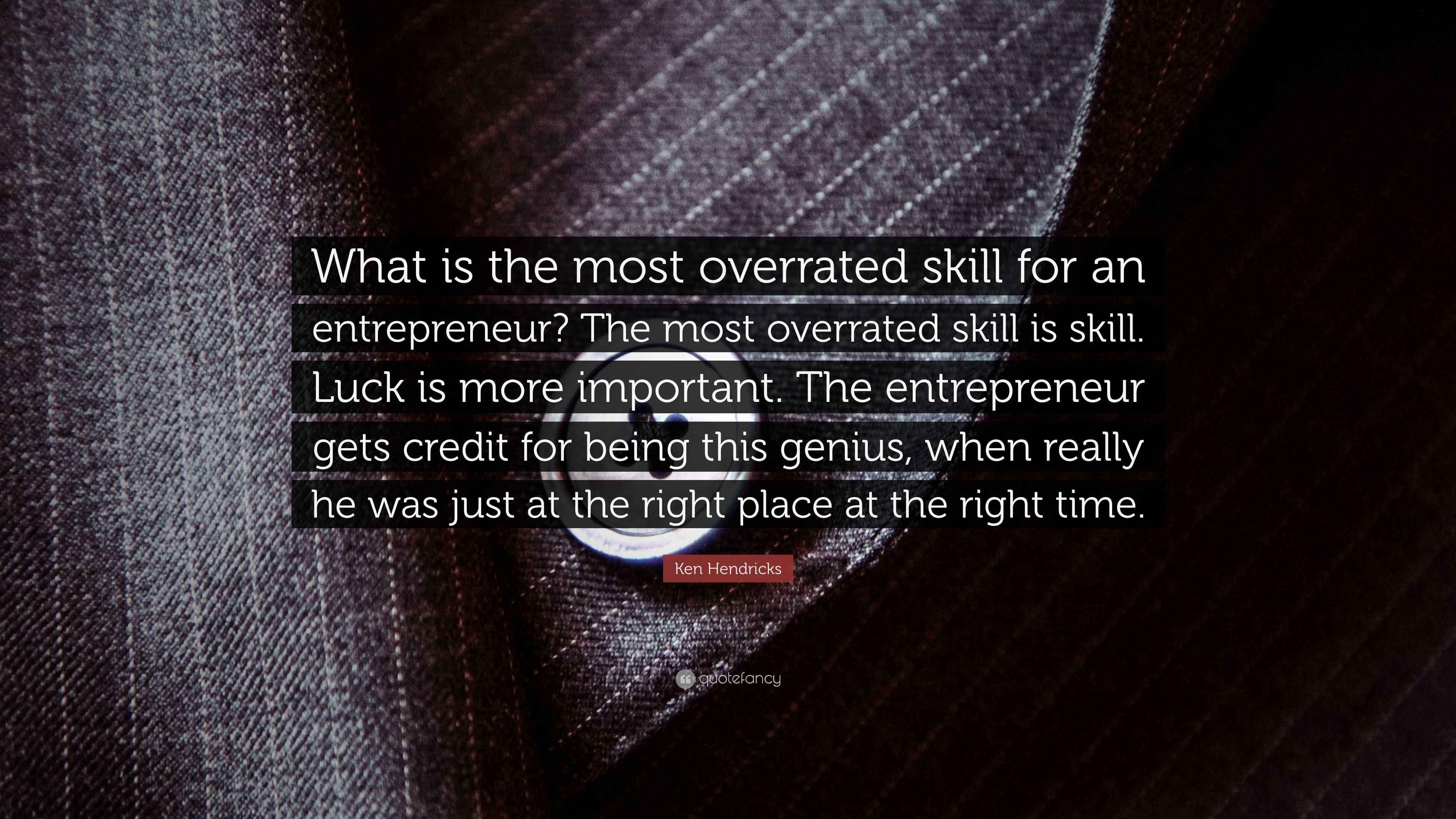 Ken Hendricks Quote: “What is the most overrated skill for an ...