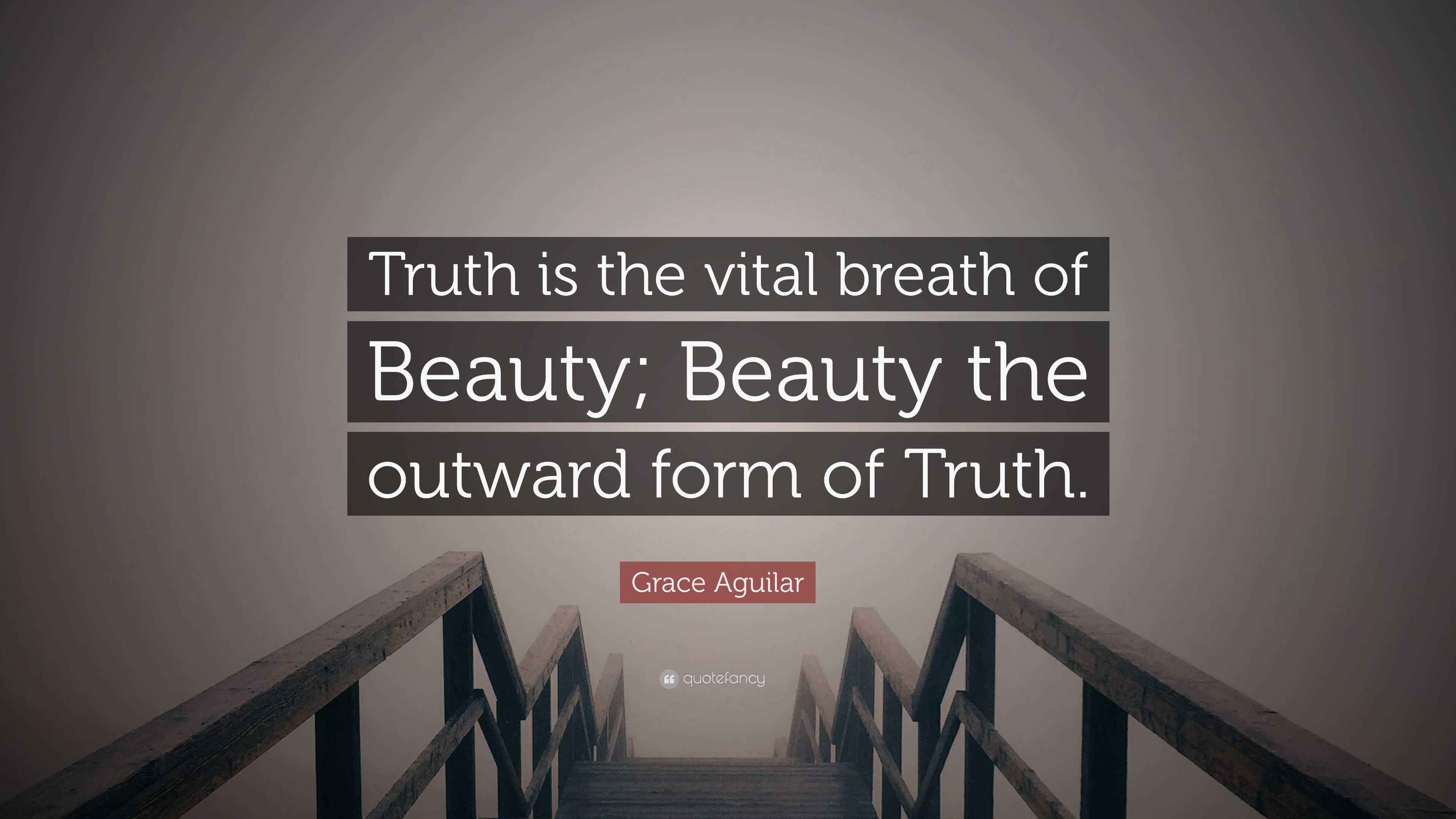 Grace Aguilar Quote: “Truth is the vital breath of Beauty; Beauty the ...
