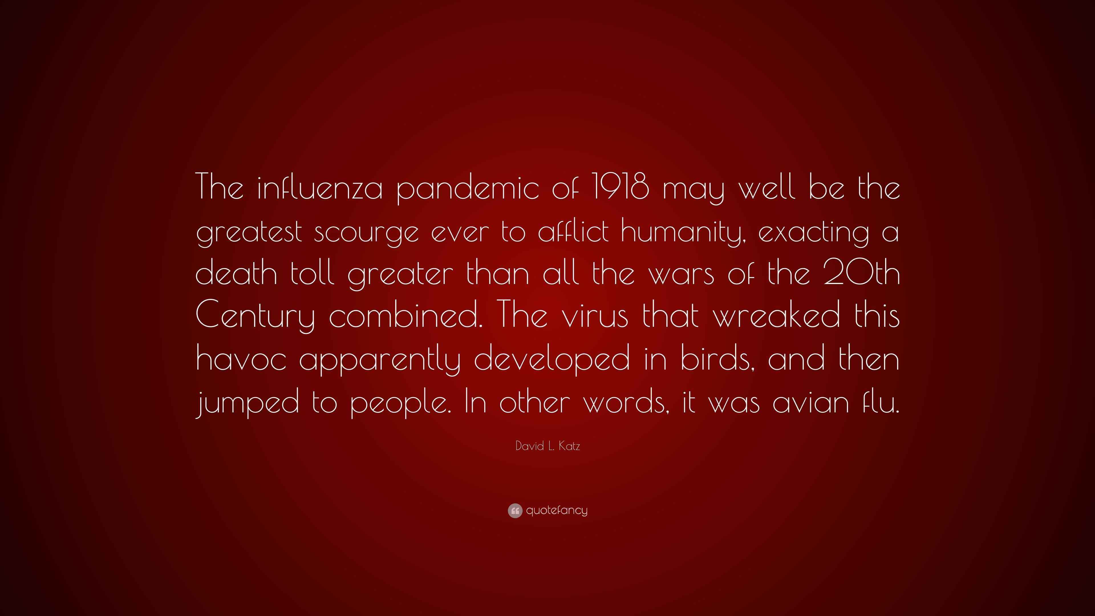 David L. Katz Quote: “The influenza pandemic of 1918 may well be the ...