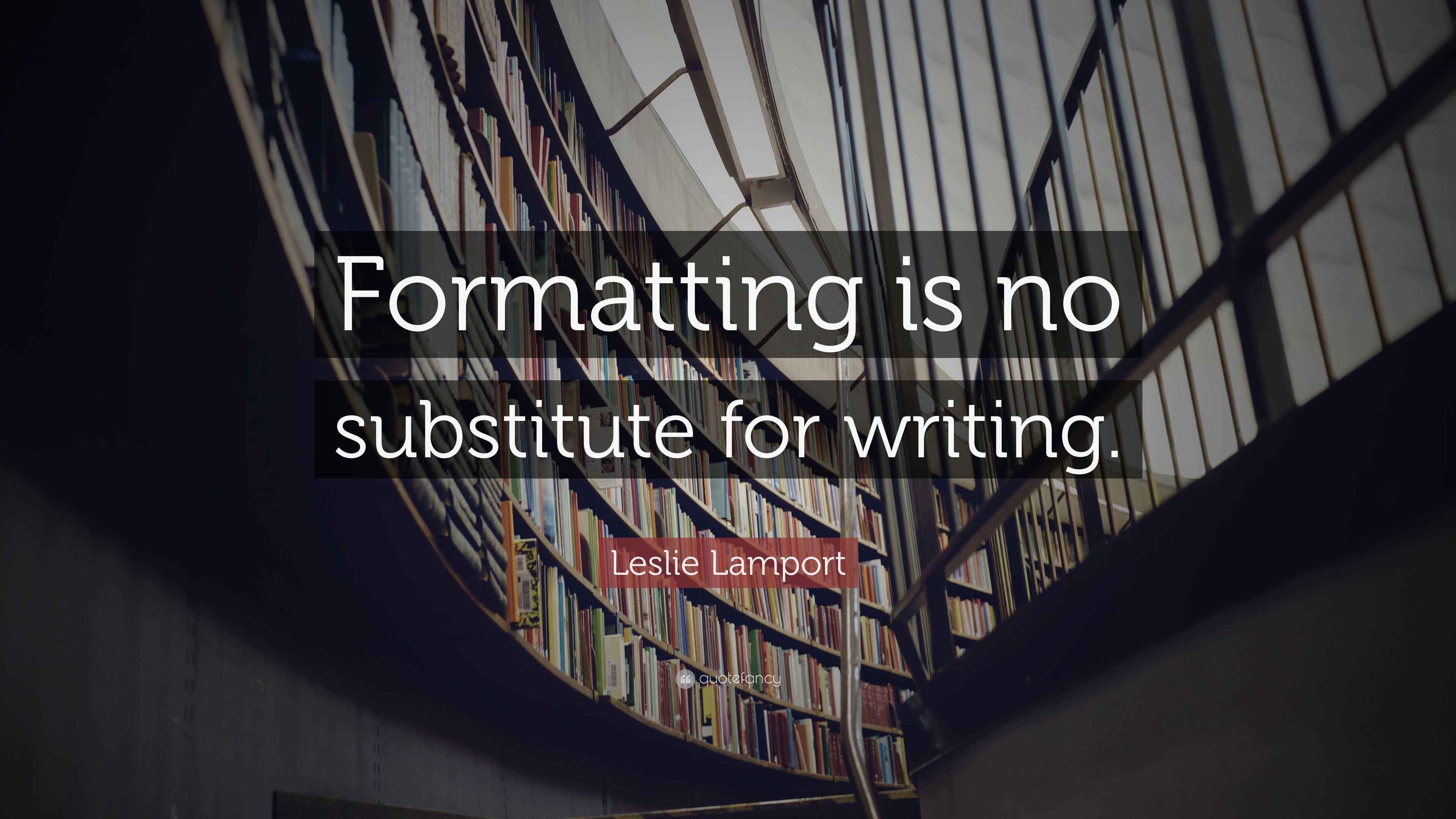Leslie Lamport Quote: “Formatting is no substitute for writing.”