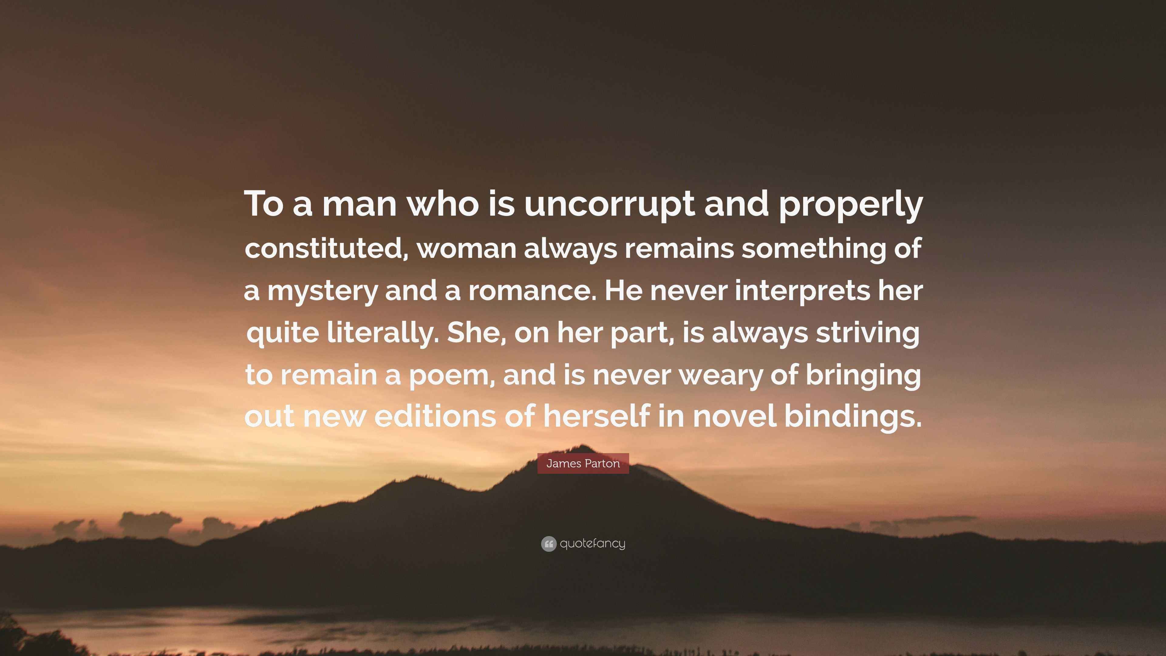 James Parton Quote: “To a man who is uncorrupt and properly constituted ...