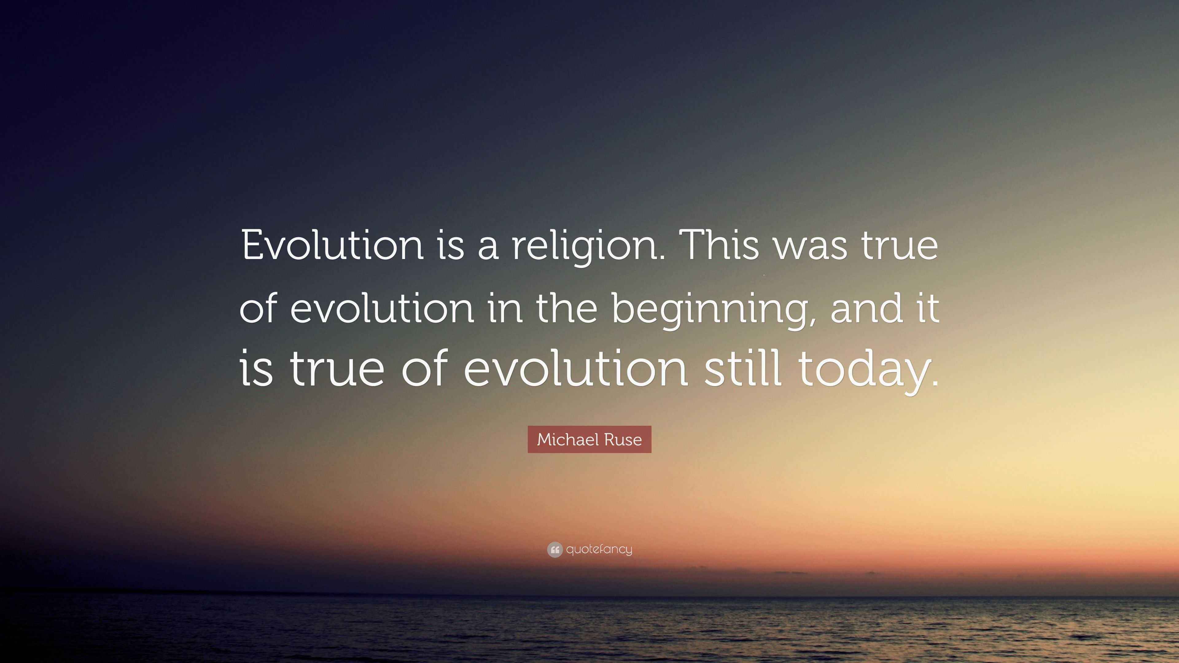 Michael Ruse Quote: “Evolution is a religion. This was true of ...