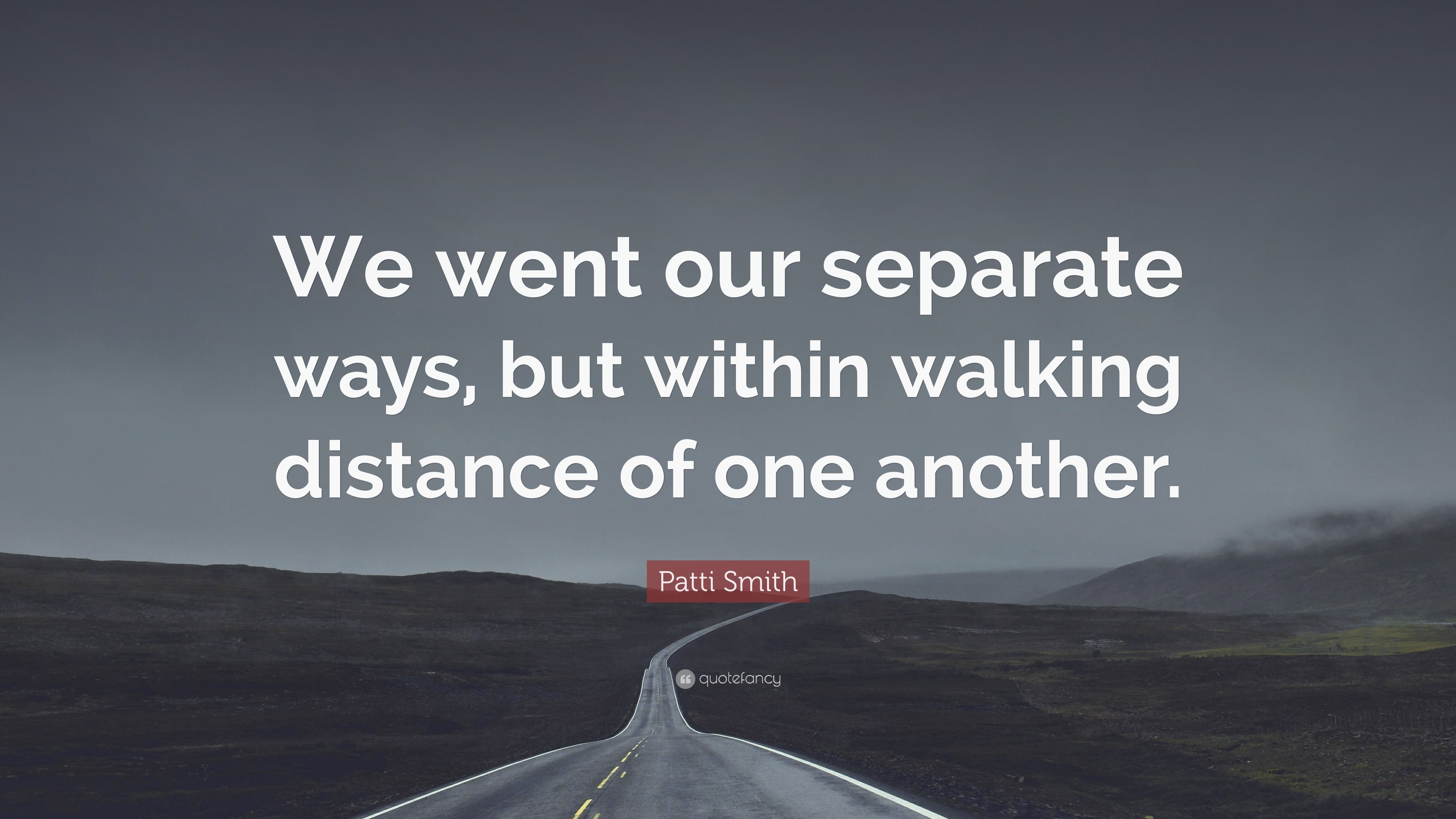 Patti Smith Quote: “We went our separate ways, but within walking ...