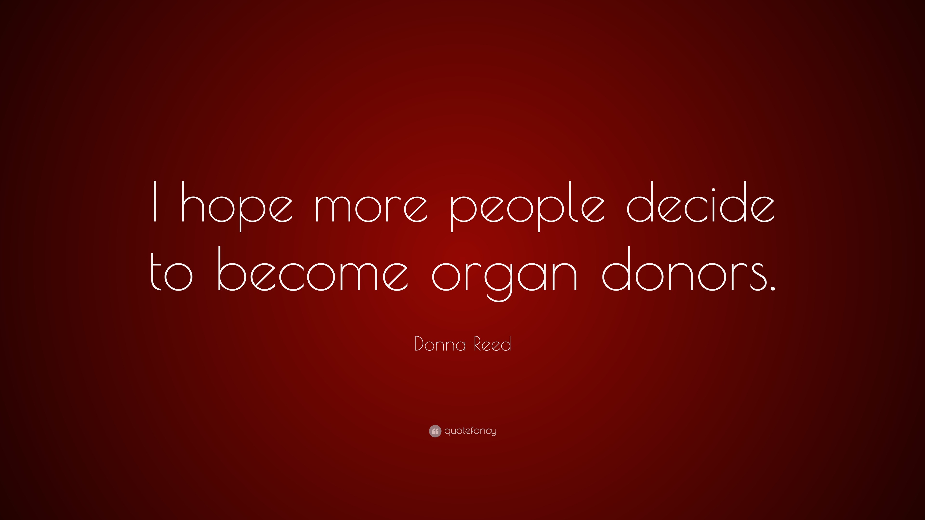 Donna Reed Quote: “I hope more people decide to become organ donors.”