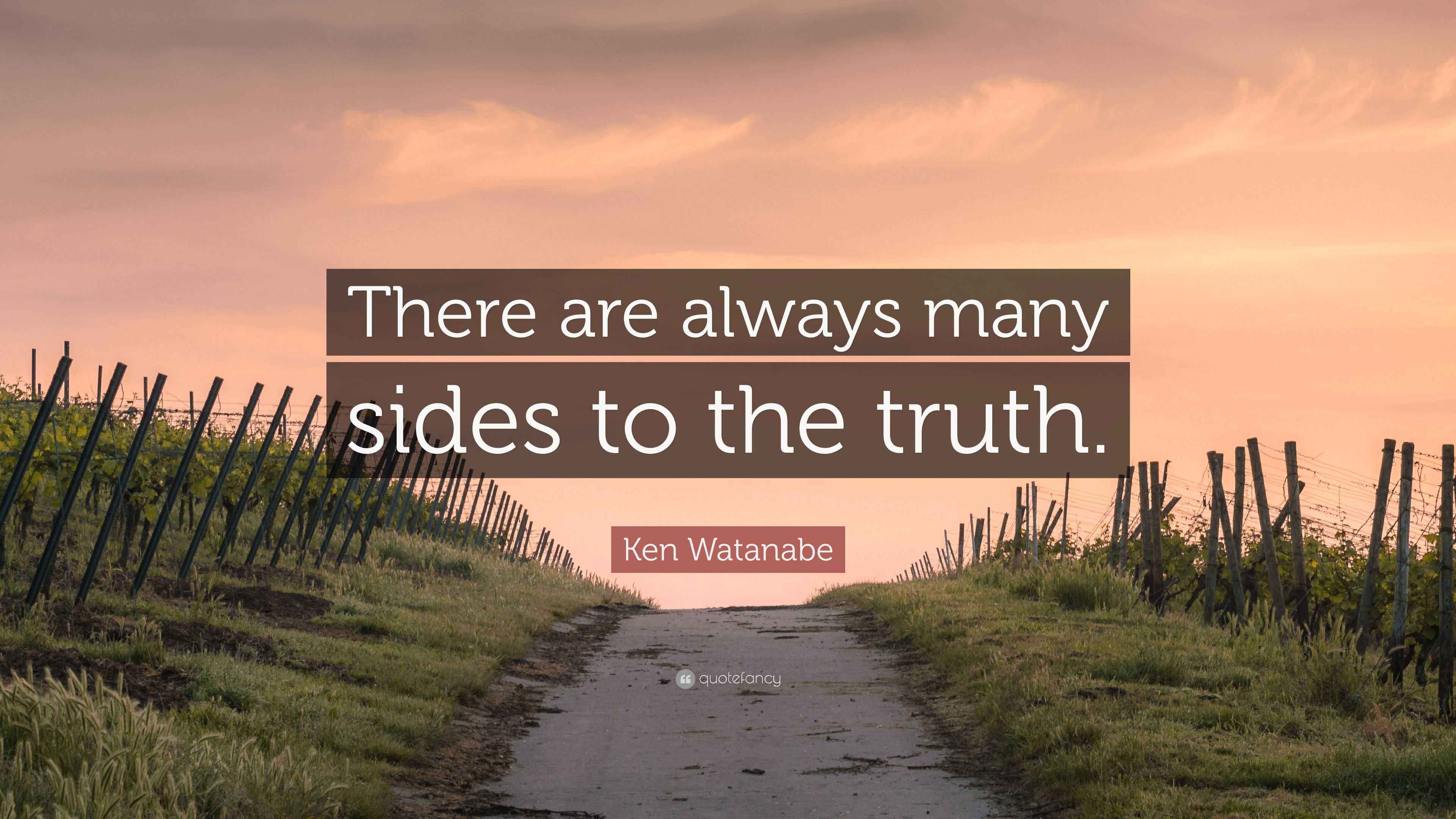 Ken Watanabe Quote: “There are always many sides to the truth.”