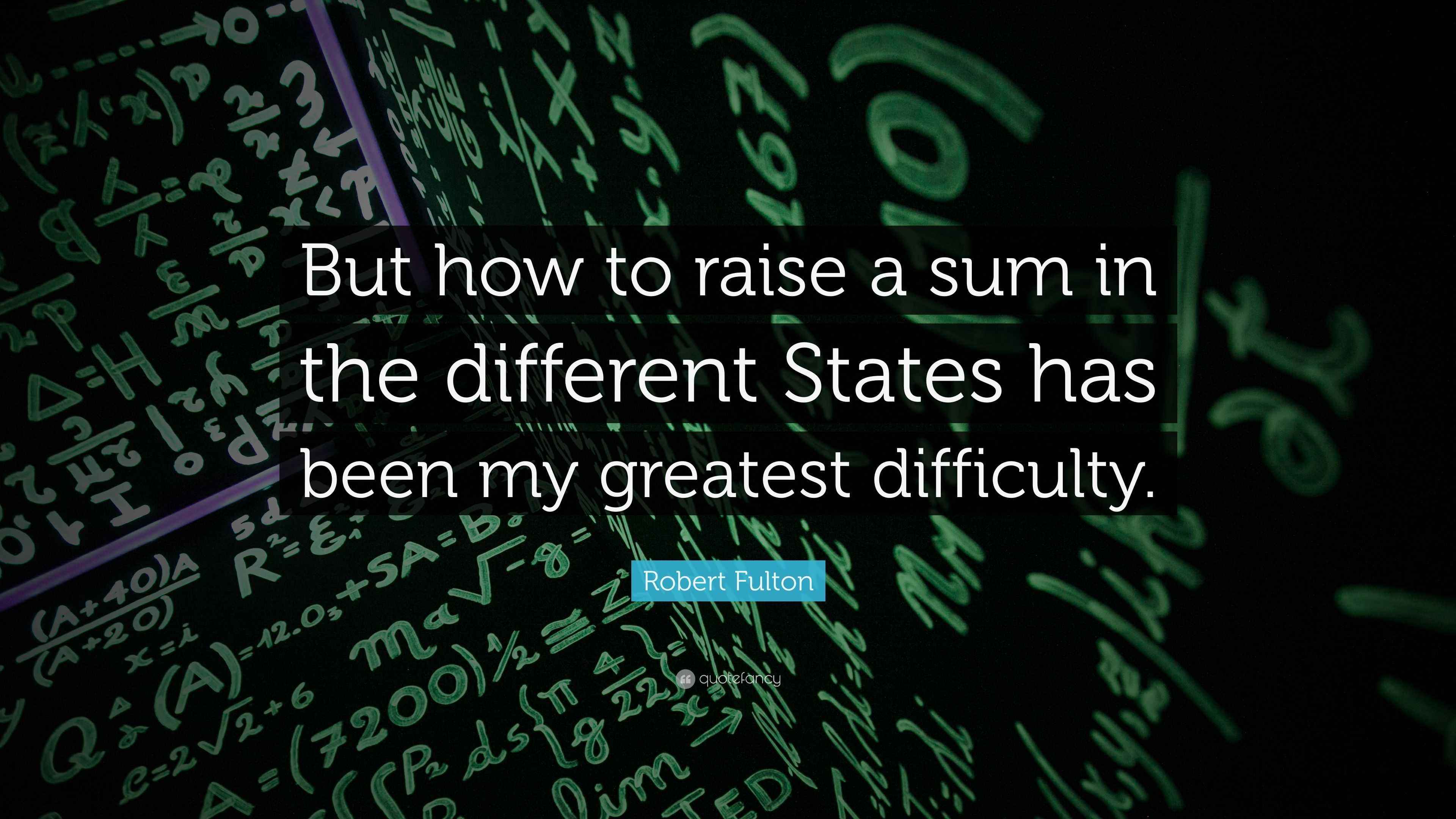 Robert Fulton Quote: “But how to raise a sum in the different States ...