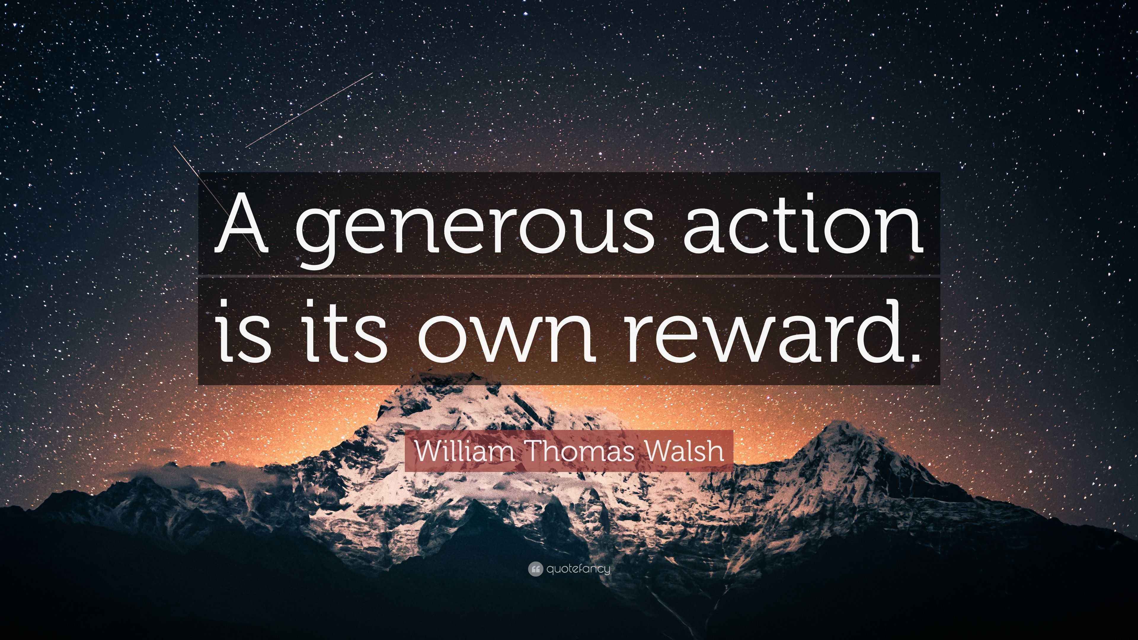 William Thomas Walsh Quote: “A generous action is its own reward.”