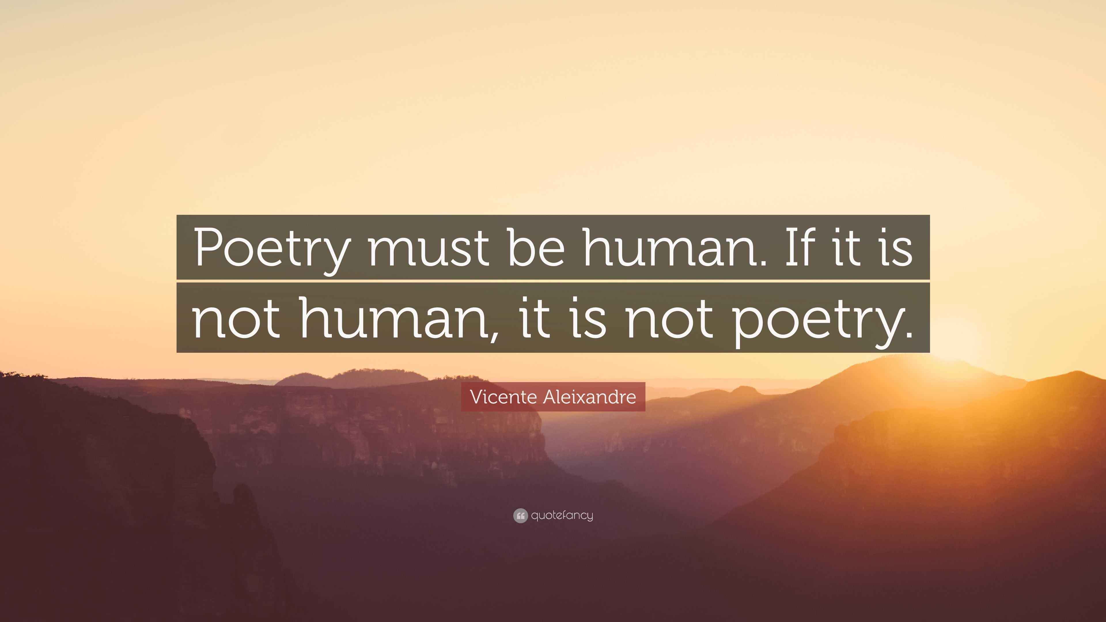 Vicente Aleixandre Quote: “Poetry must be human. If it is not human, it ...