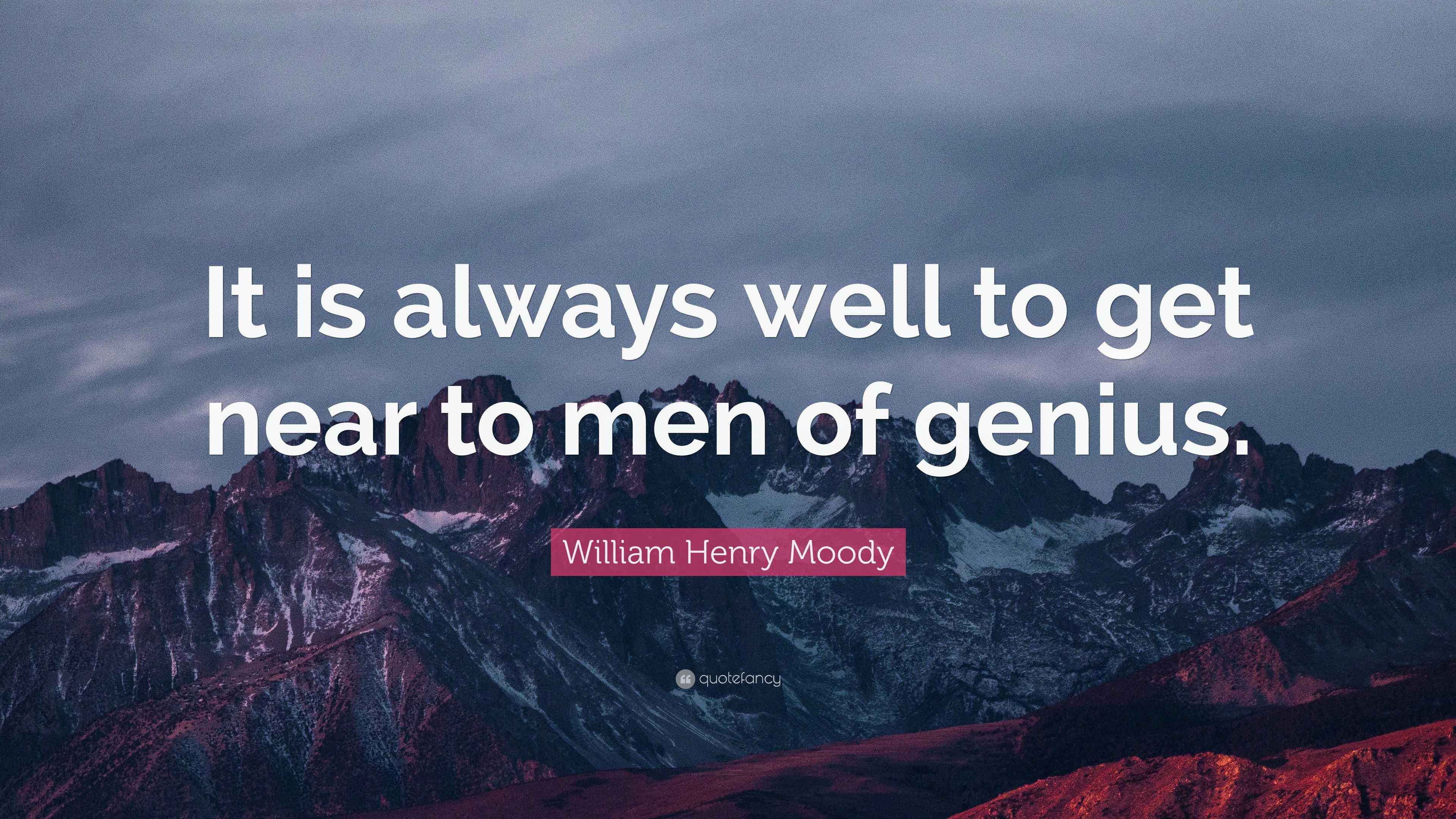 William Henry Moody Quote: “It is always well to get near to men of ...
