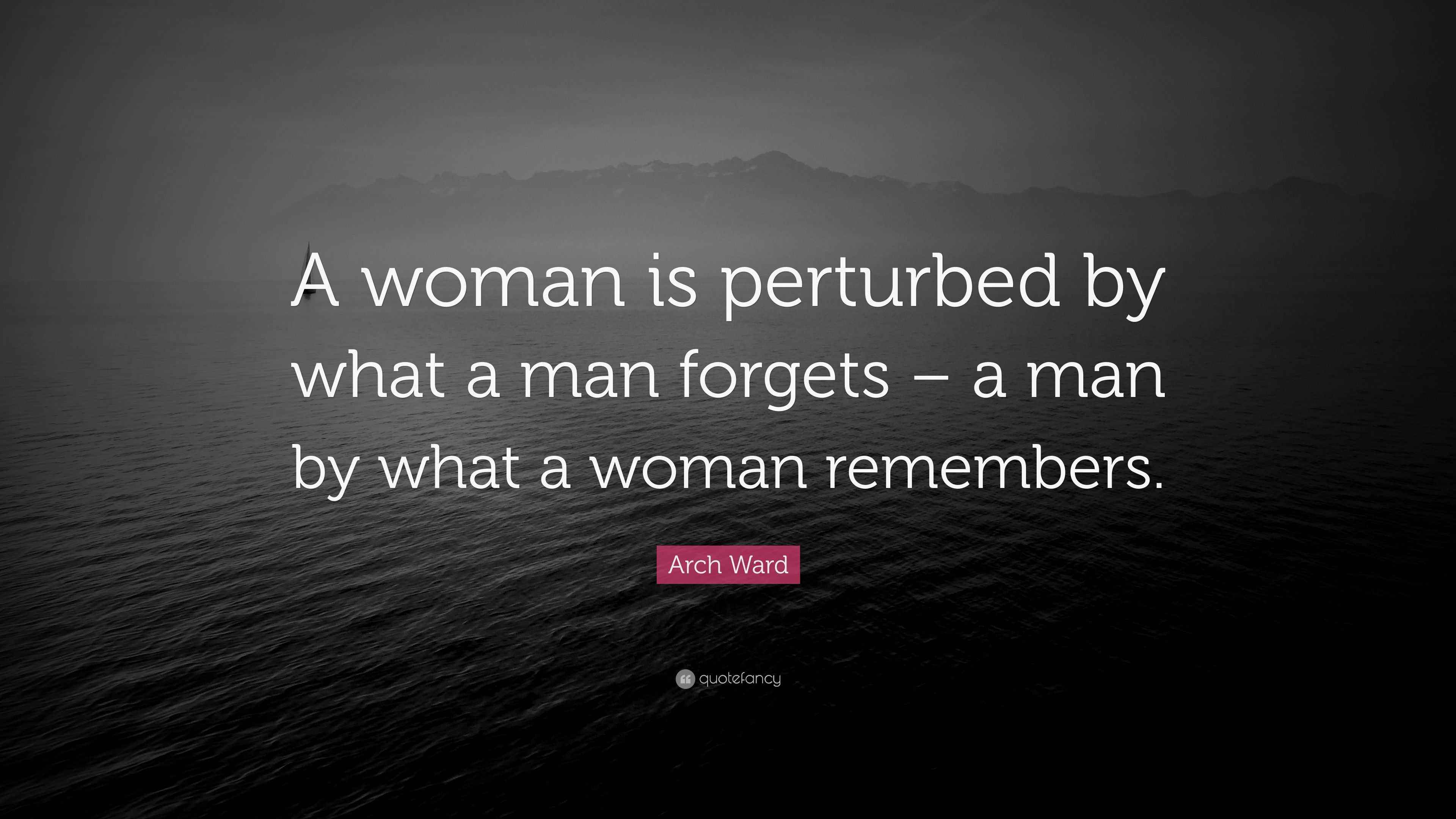 Arch Ward Quote: “A woman is perturbed by what a man forgets – a man by ...
