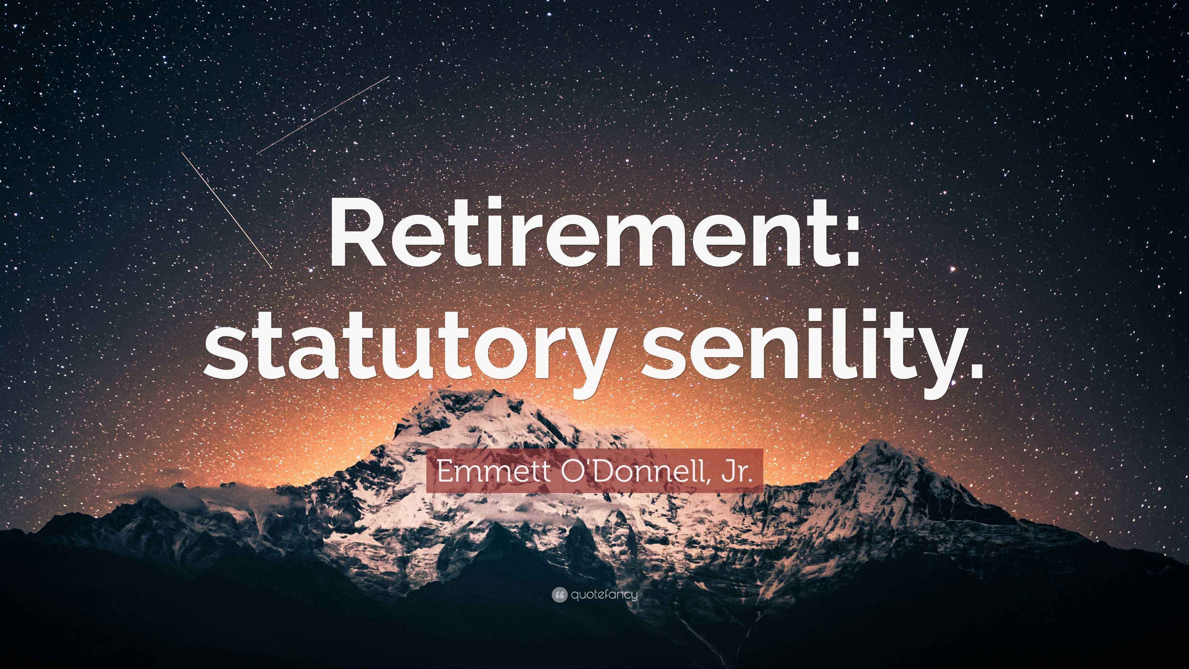 Emmett O'Donnell, Jr. Quote: “Retirement: statutory senility.”