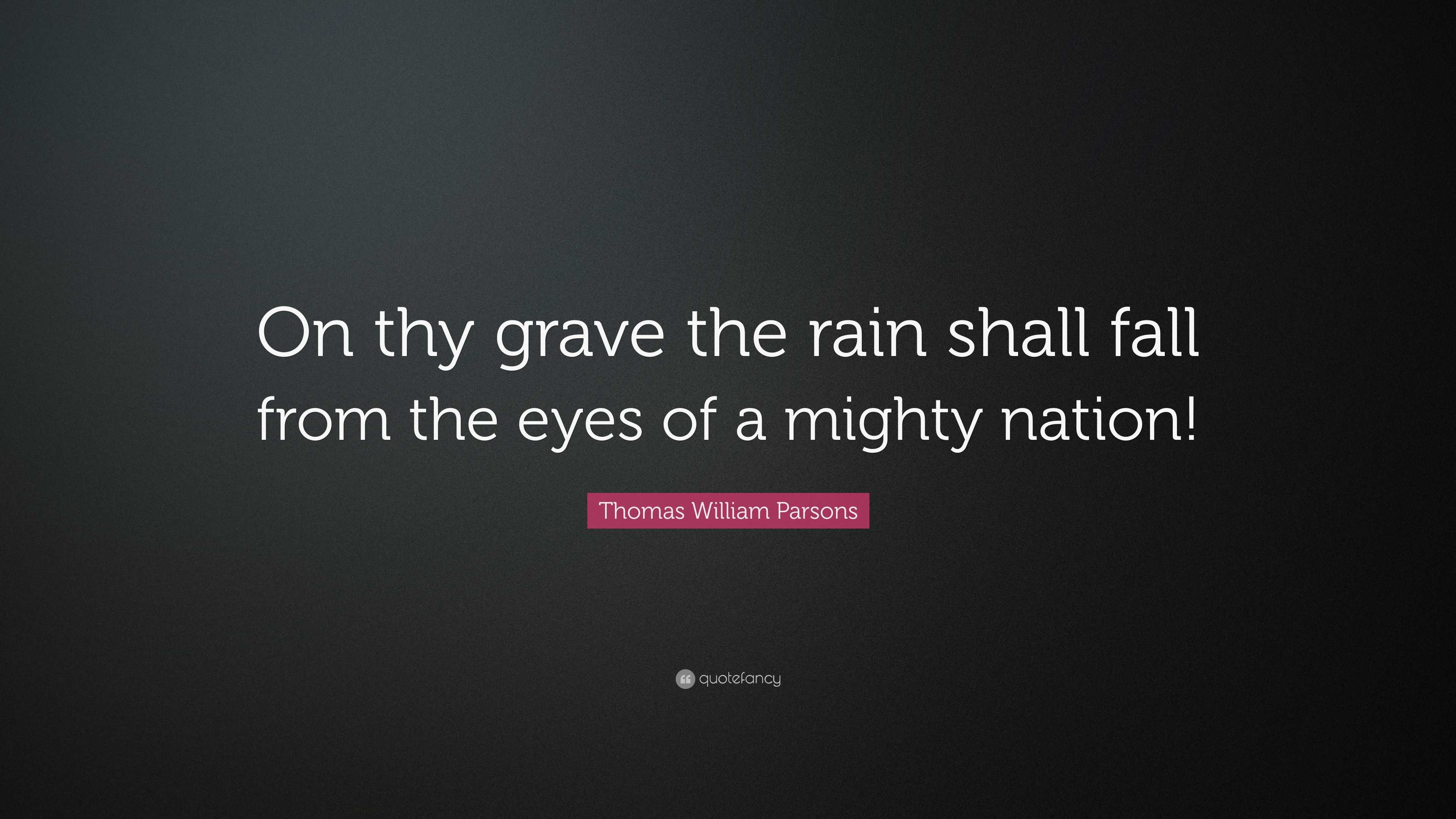 Thomas William Parsons Quote: “On thy grave the rain shall fall from ...