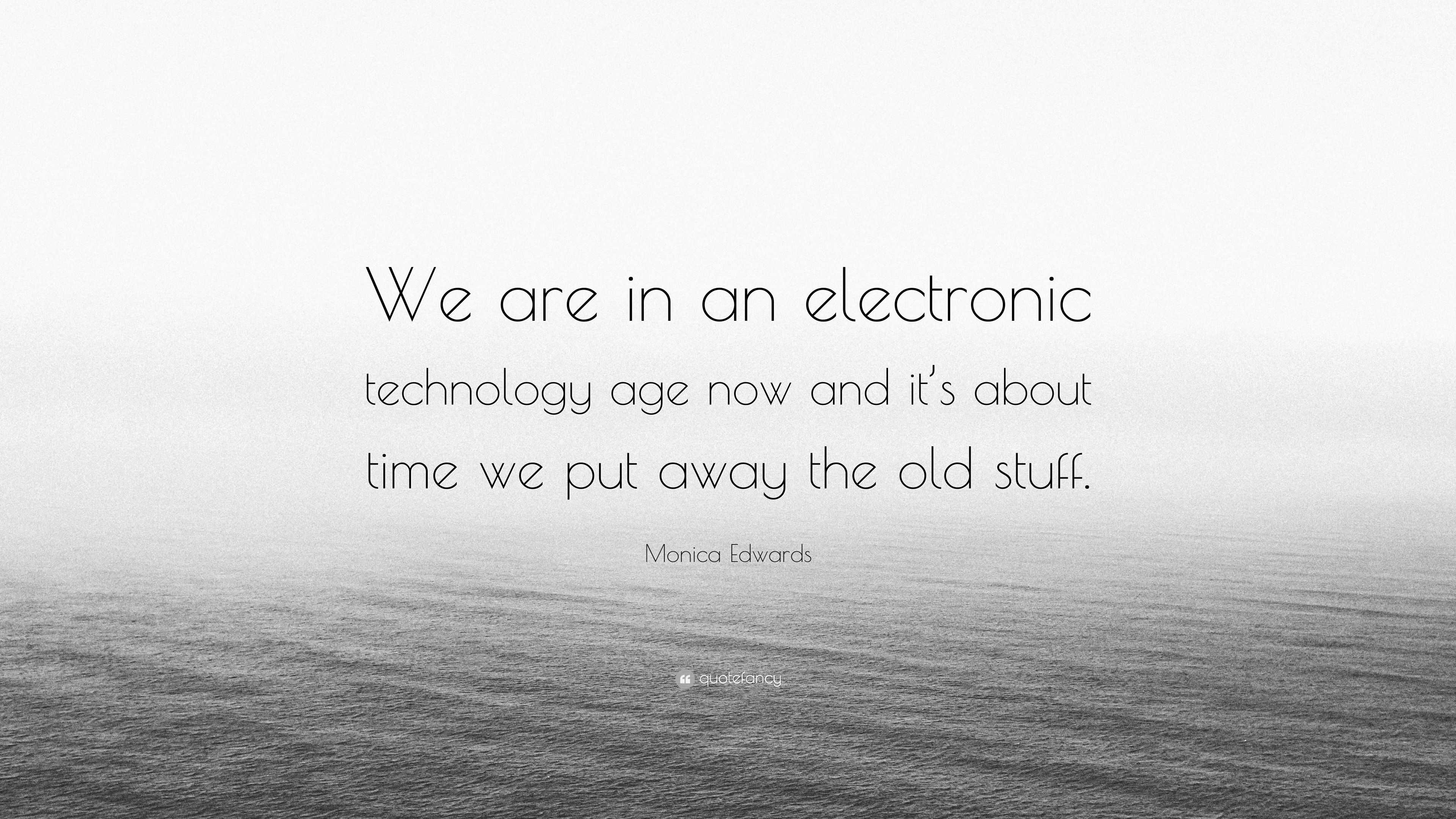 Monica Edwards Quote: “We are in an electronic technology age now and ...