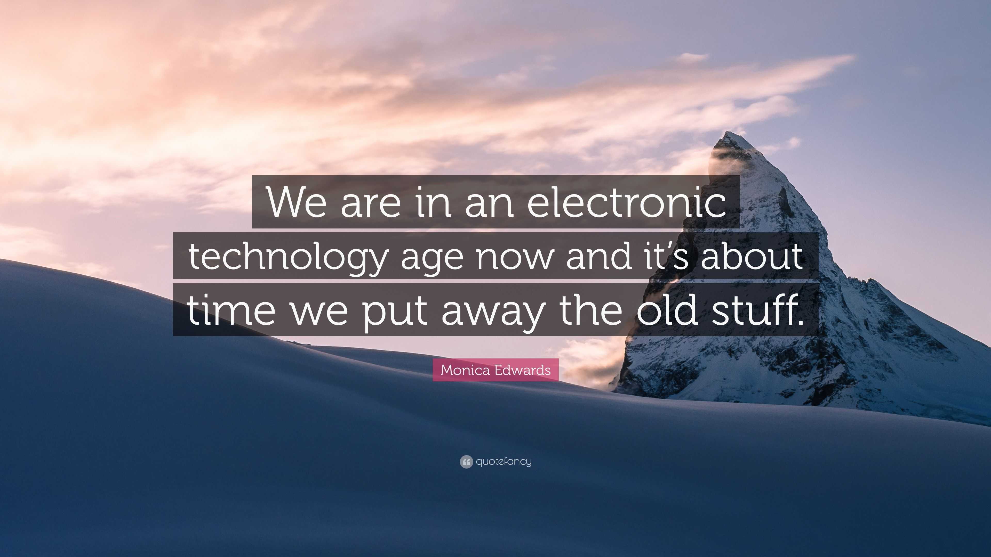 Monica Edwards Quote: “We are in an electronic technology age now and ...