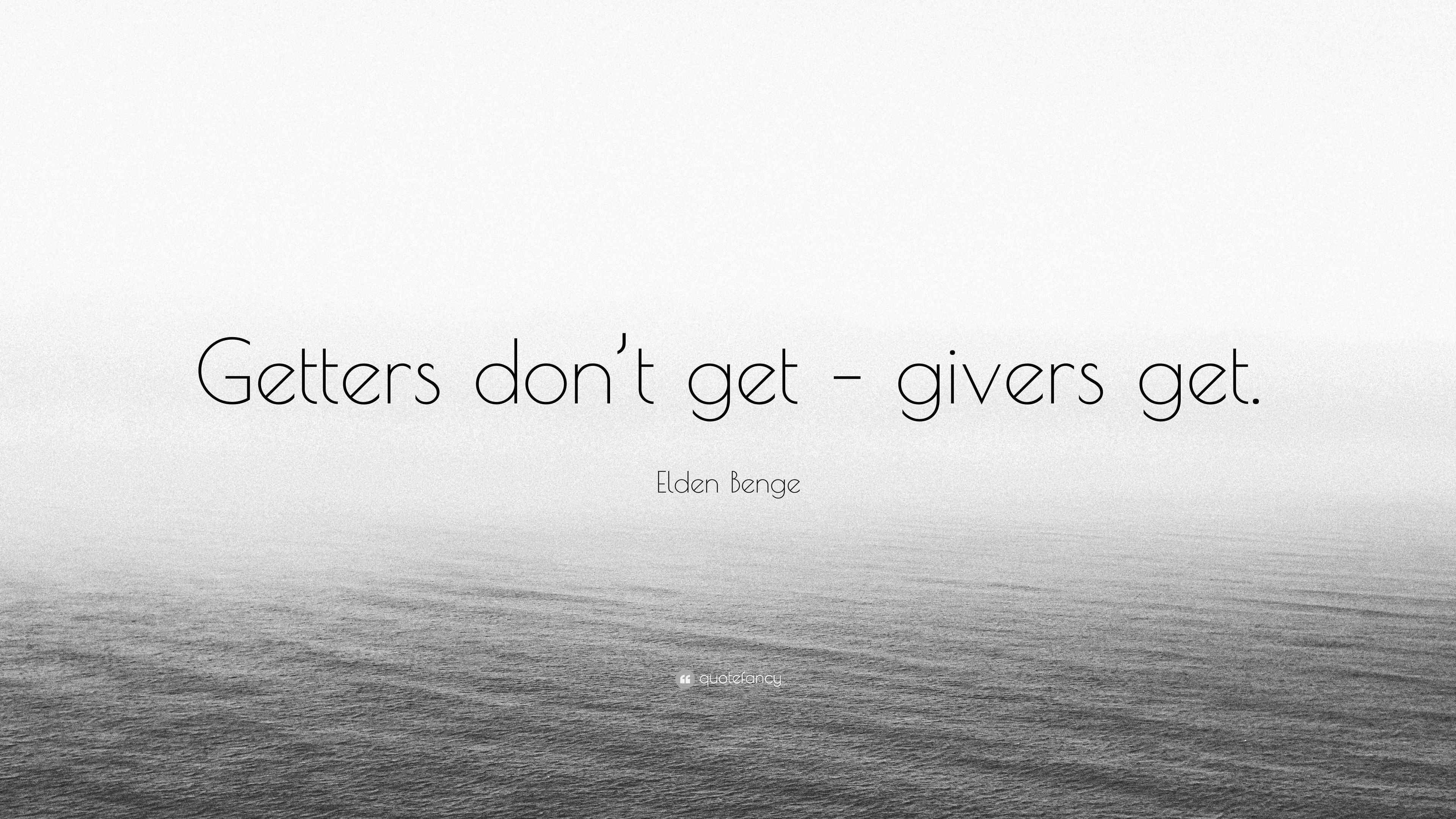 Elden Benge Quote: “Getters don’t get – givers get.”