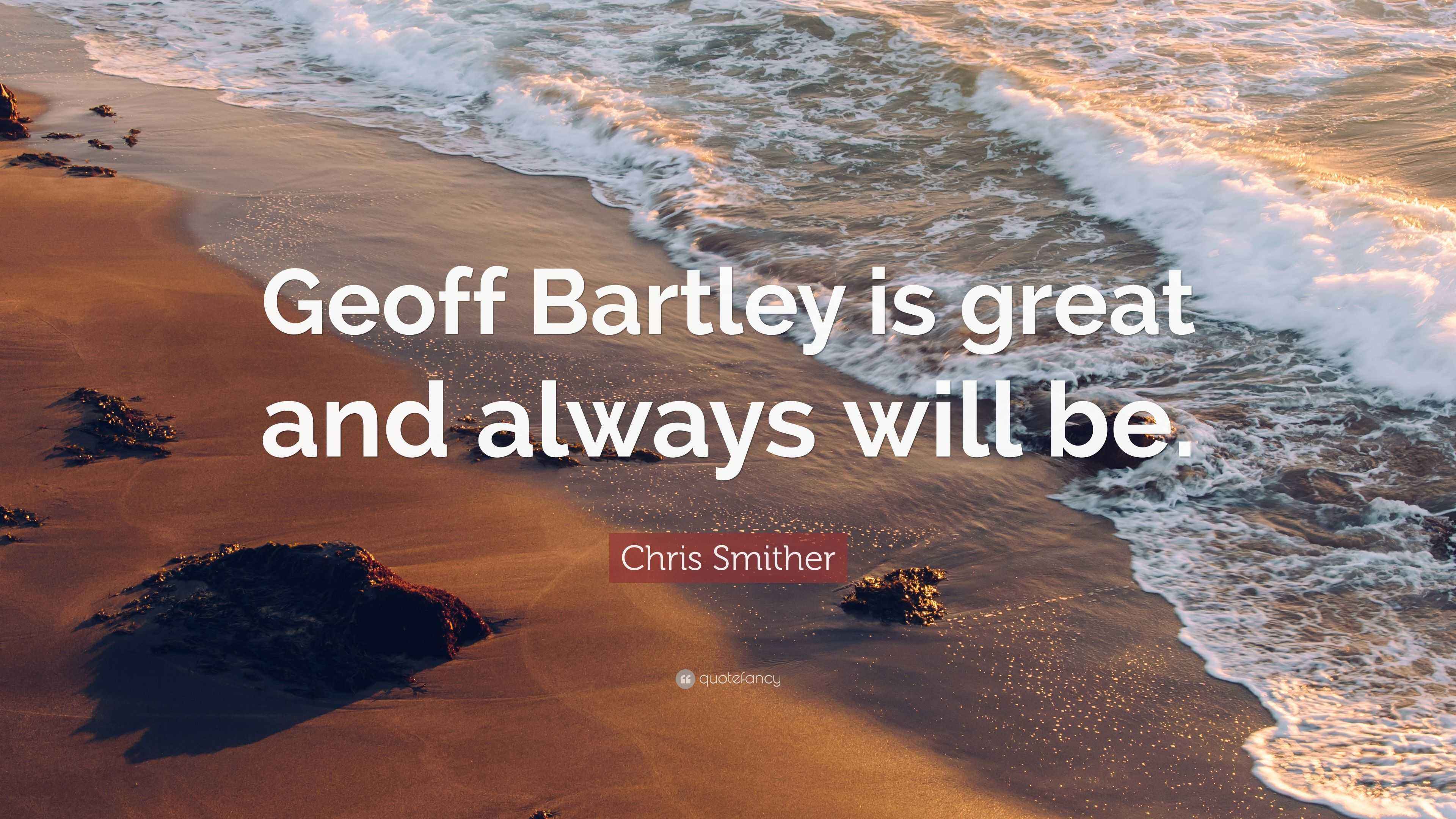 Chris Smither Quote: “Geoff Bartley is great and always will be.”