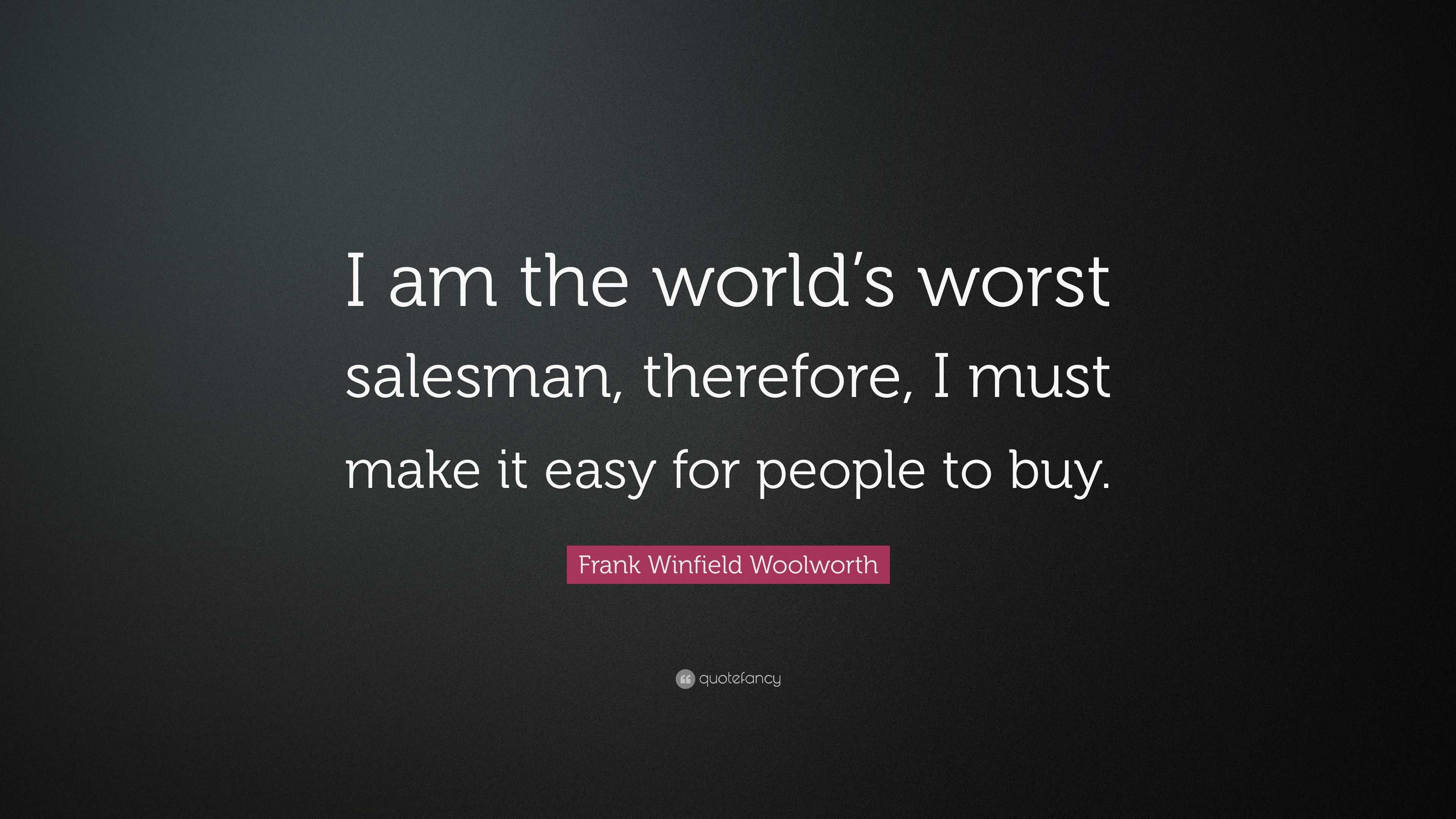 Frank Winfield Woolworth Quote: “I am the world’s worst salesman ...