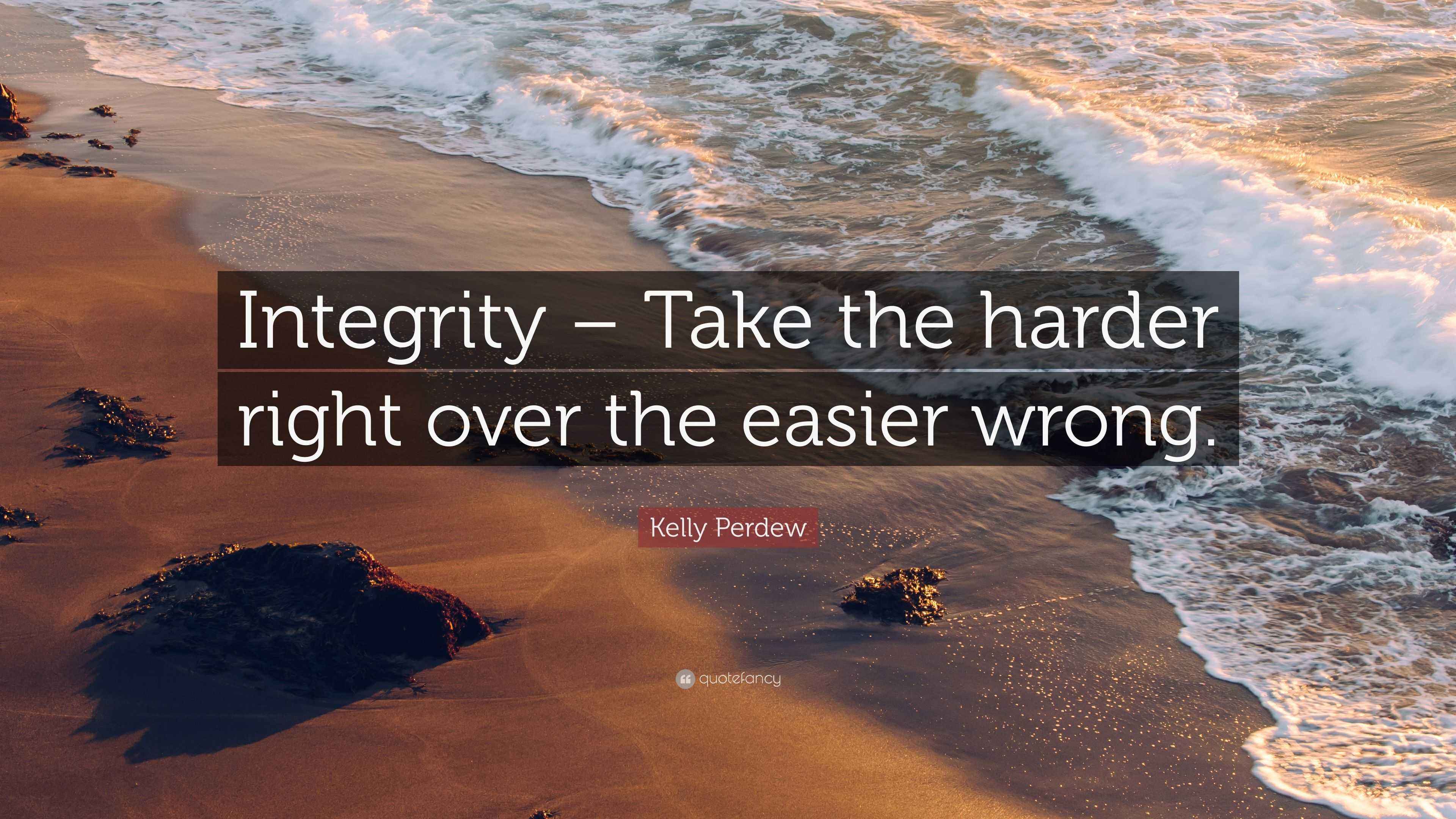 Kelly Perdew Quote: “Integrity – Take the harder right over the easier ...