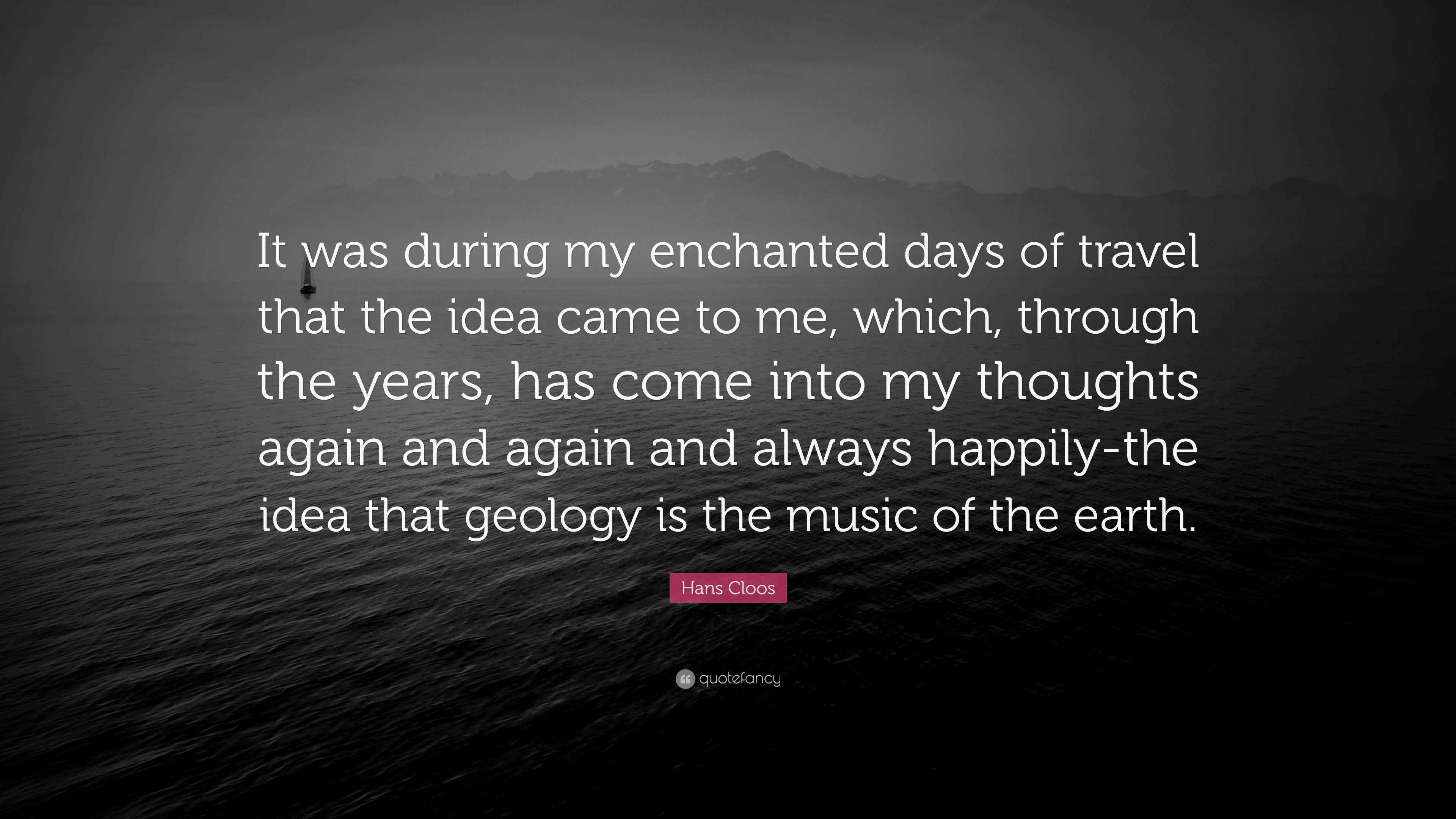 Hans Cloos Quote: “It was during my enchanted days of travel that the ...