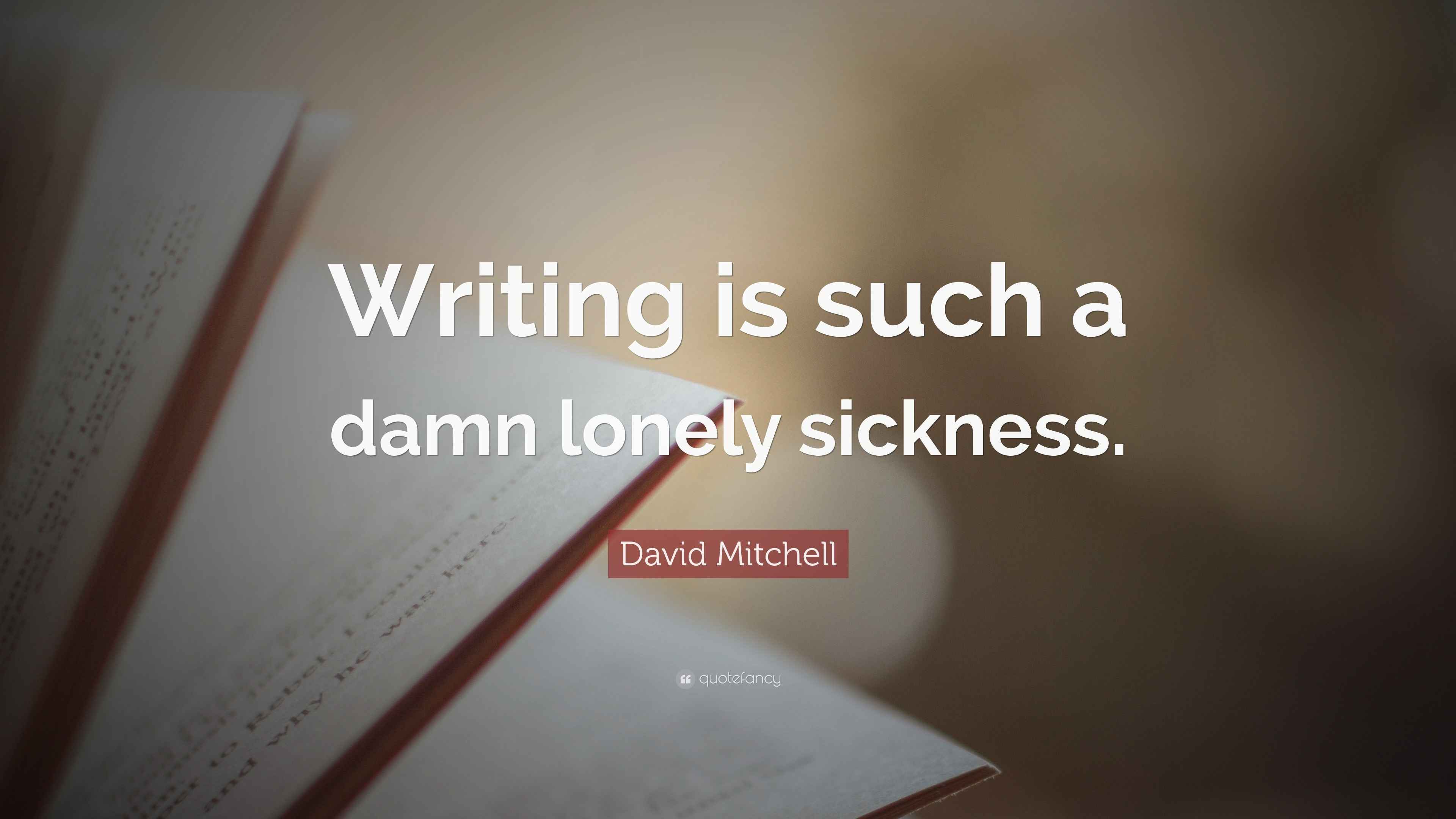 David Mitchell Quote: “Writing is such a damn lonely sickness.”