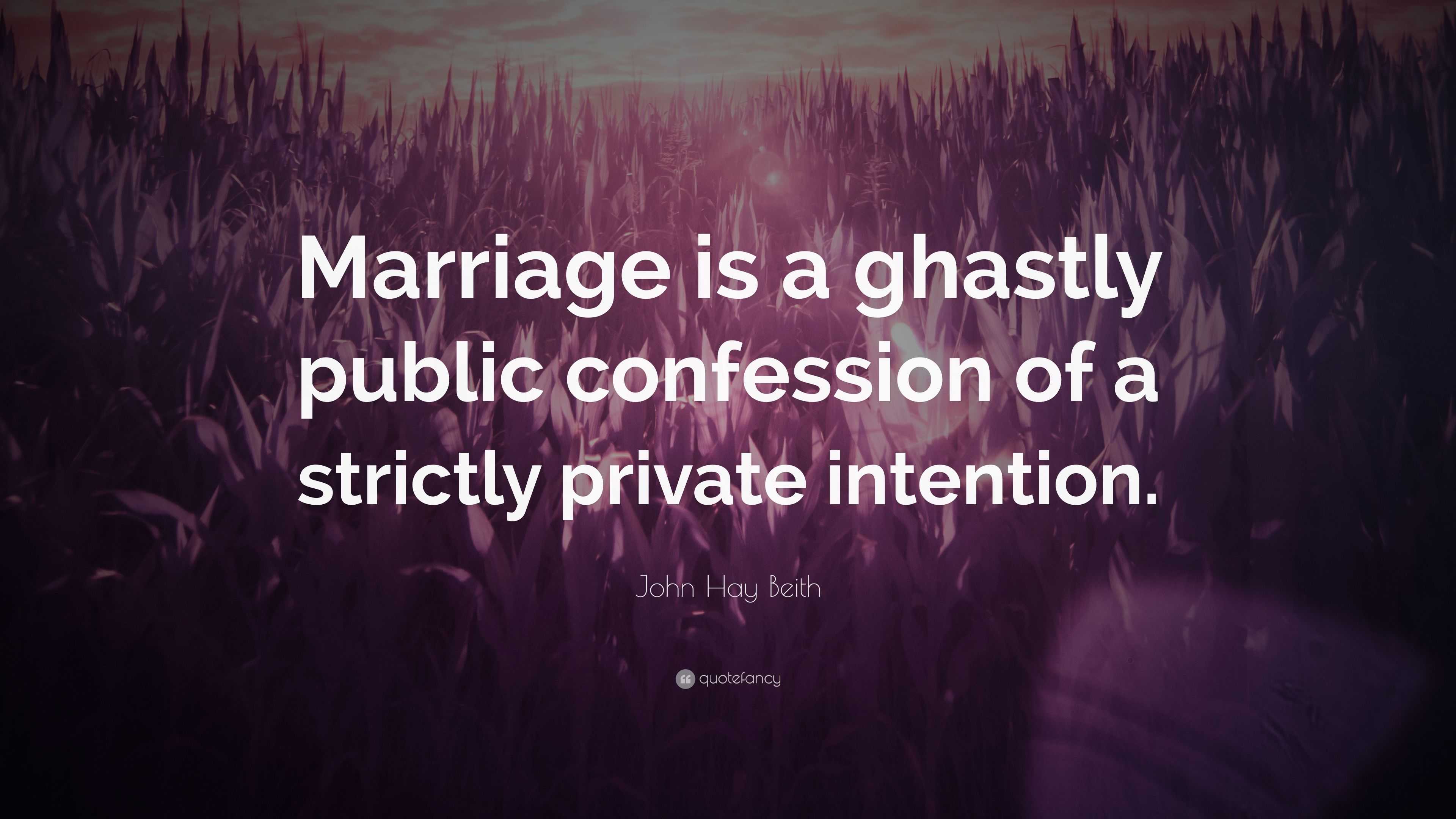 John Hay Beith Quote: “Marriage is a ghastly public confession of a ...