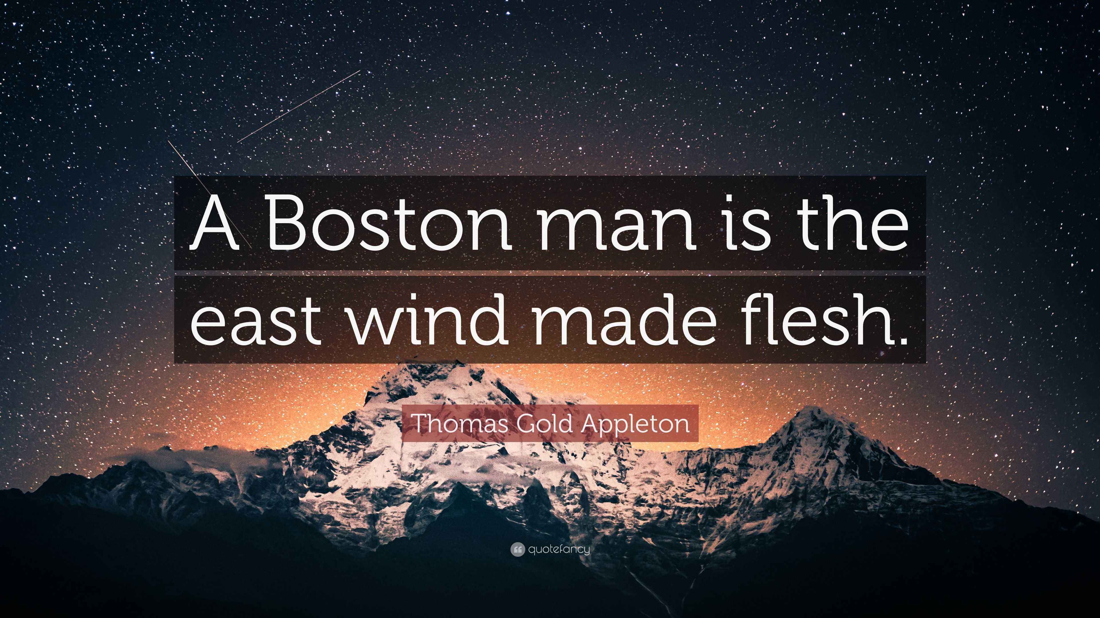 Thomas Gold Appleton Quote: “A Boston man is the east wind made flesh.”