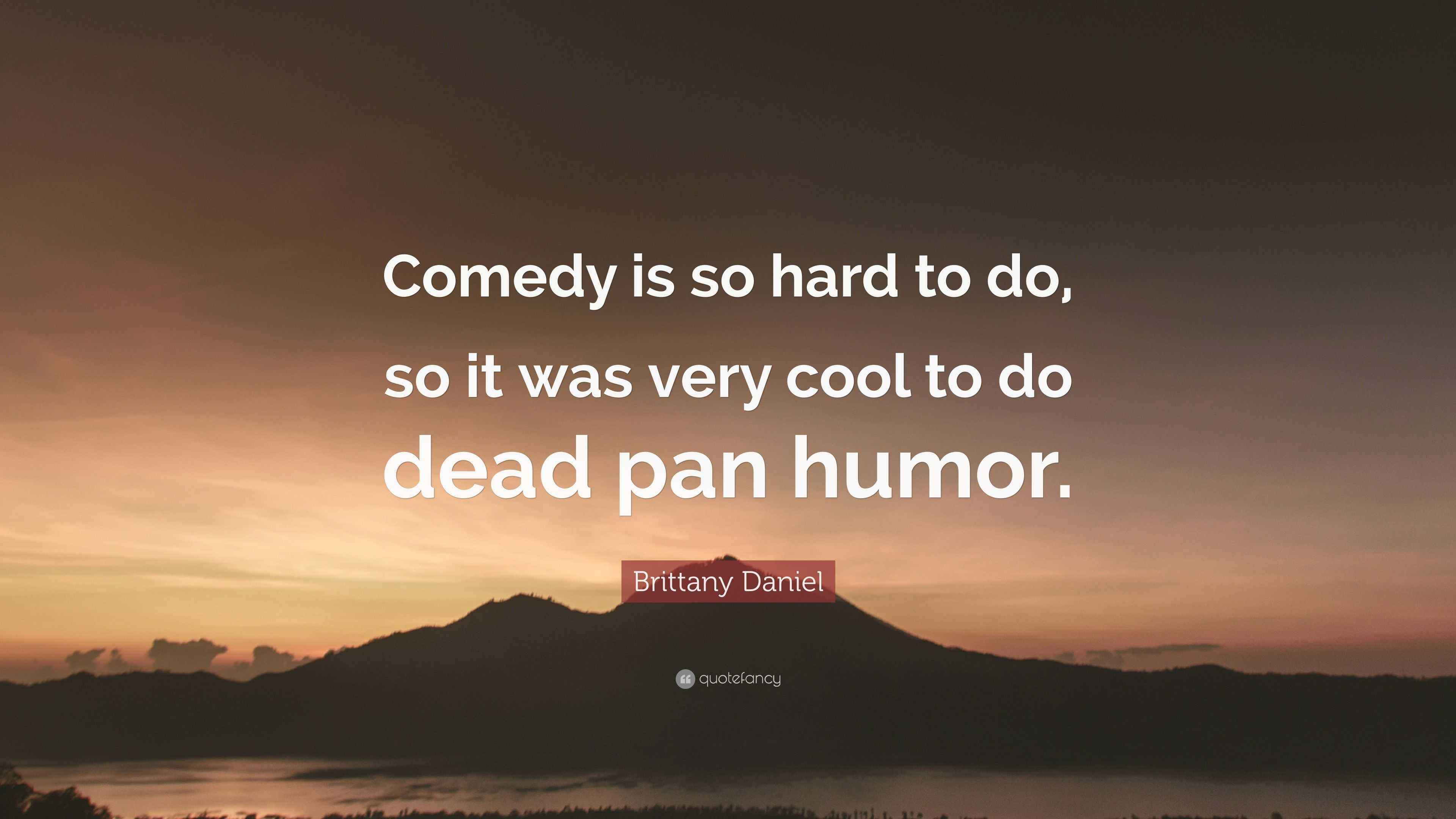 Brittany Daniel Quote: “Comedy is so hard to do, so it was very cool to ...