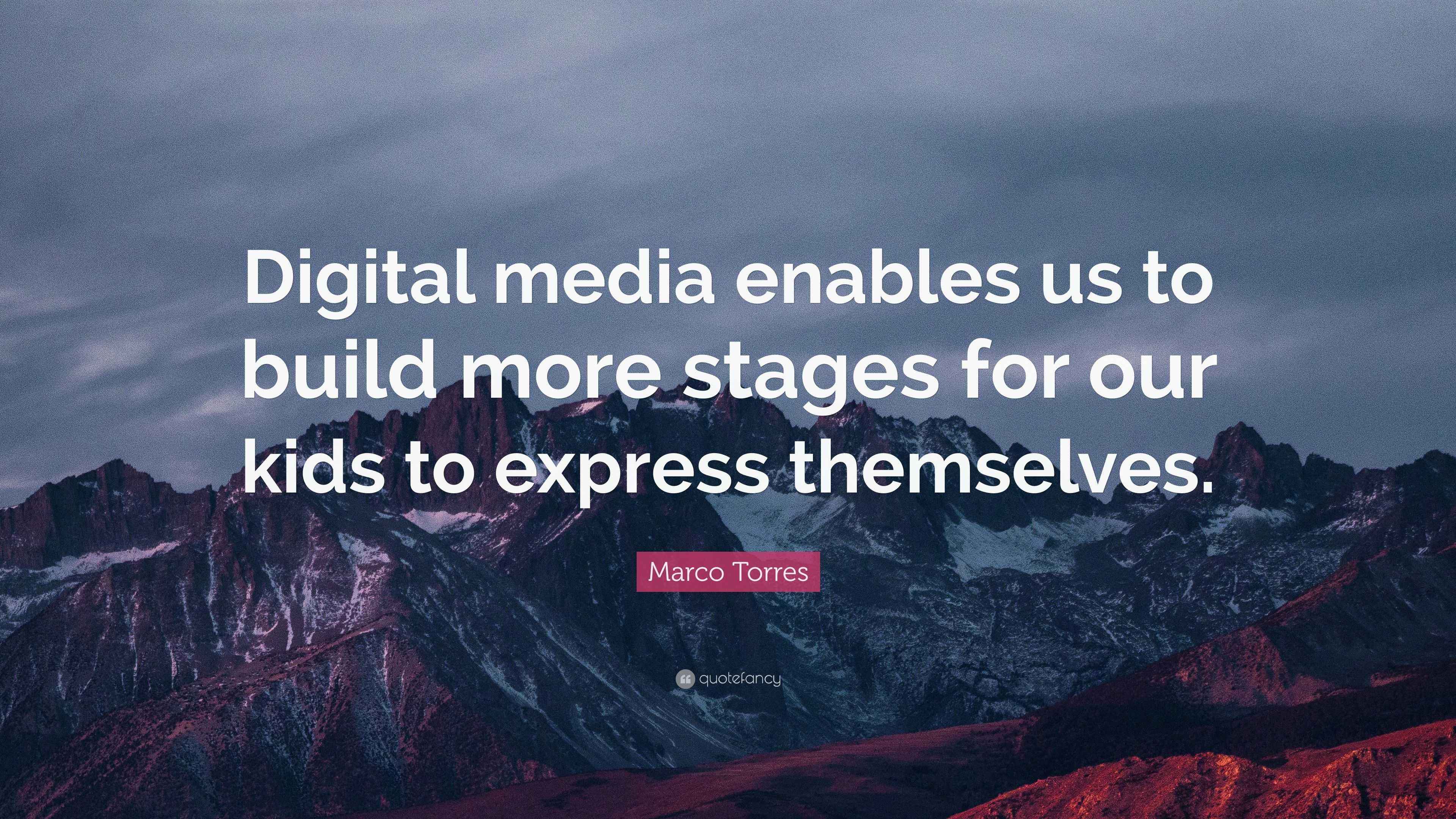 Marco Torres Quote: “Digital media enables us to build more stages for ...