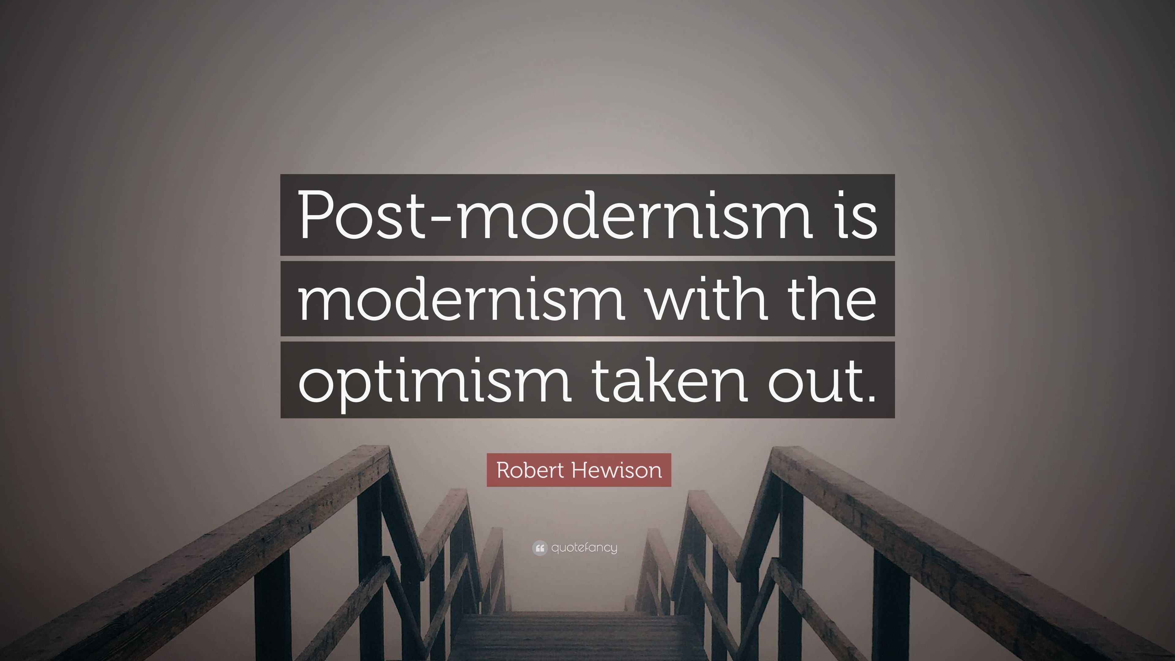 Robert Hewison Quote: “Post-modernism is modernism with the optimism ...