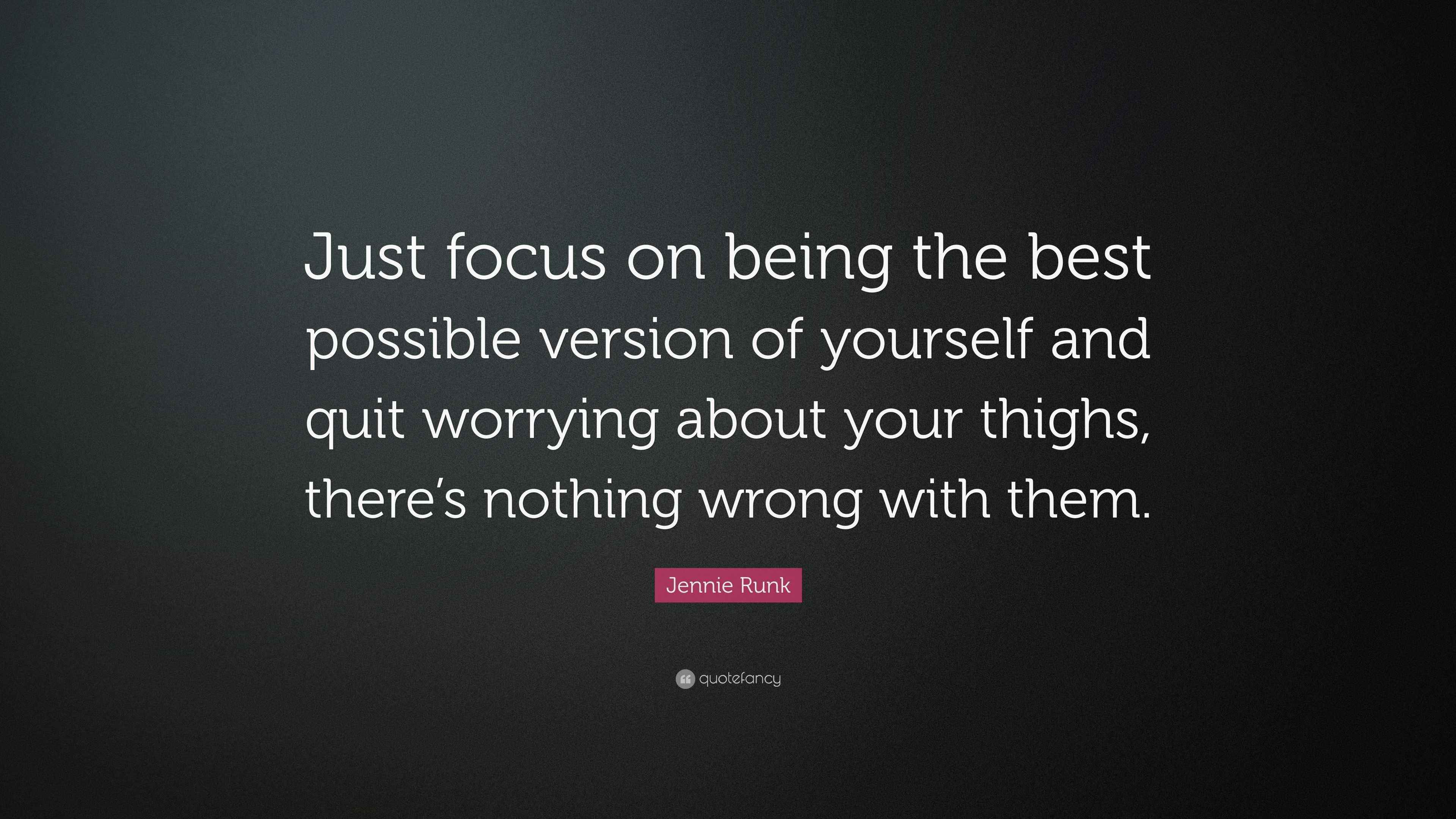Jennie Runk Quote: “Just focus on being the best possible version of ...