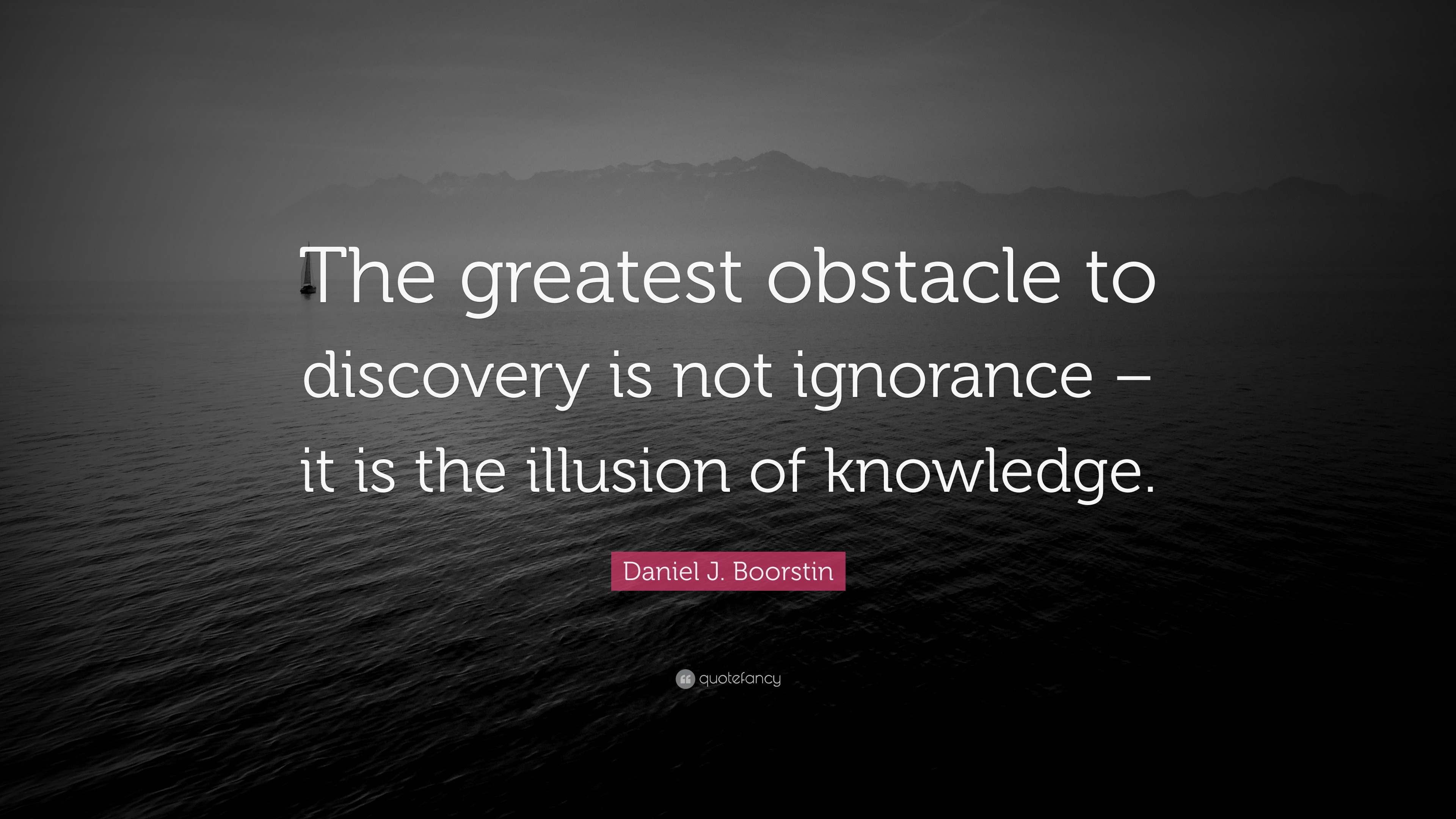 Daniel J. Boorstin Quote: “The greatest obstacle to discovery is not ...