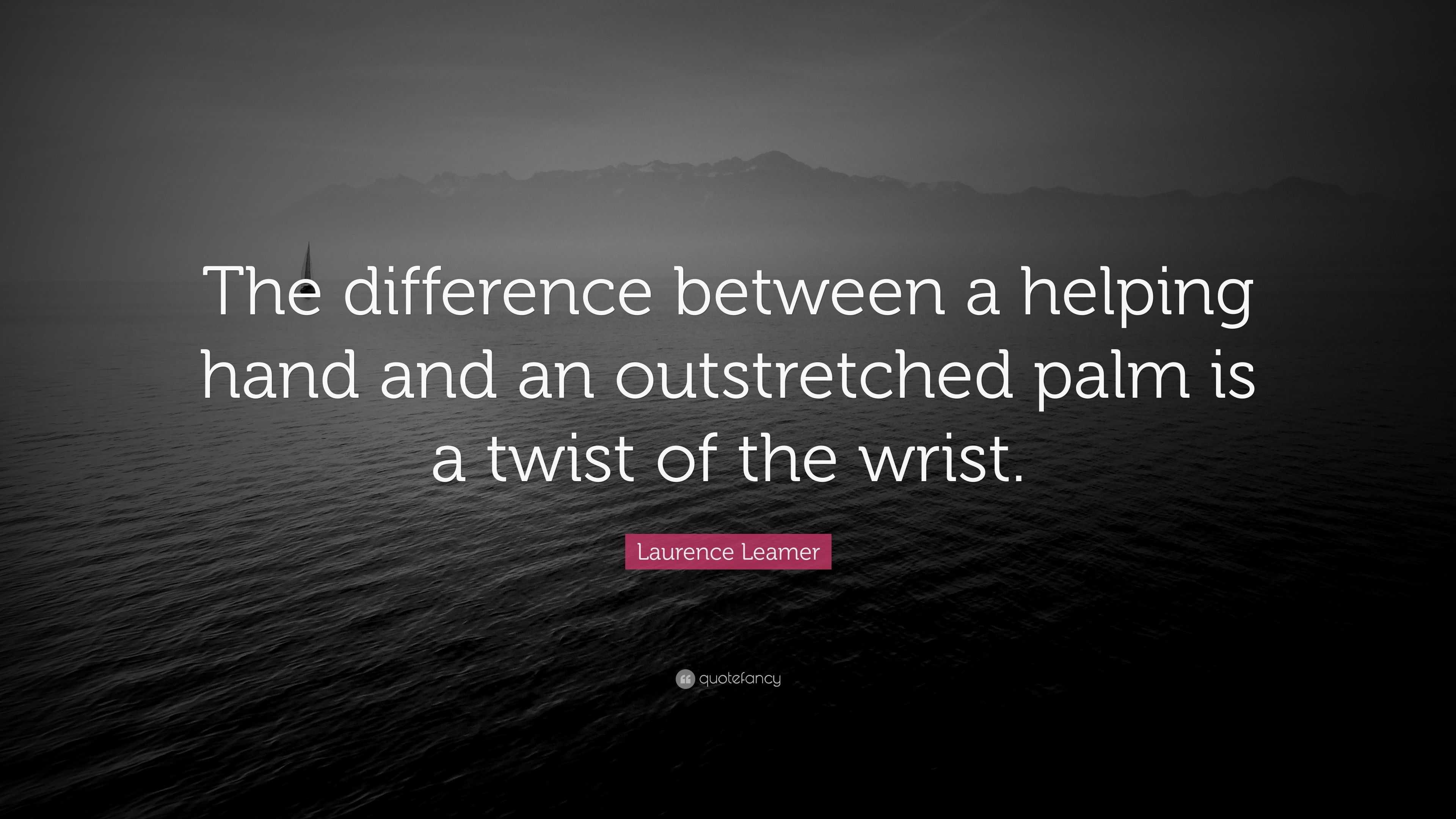 Laurence Leamer Quote: “The difference between a helping hand and an ...