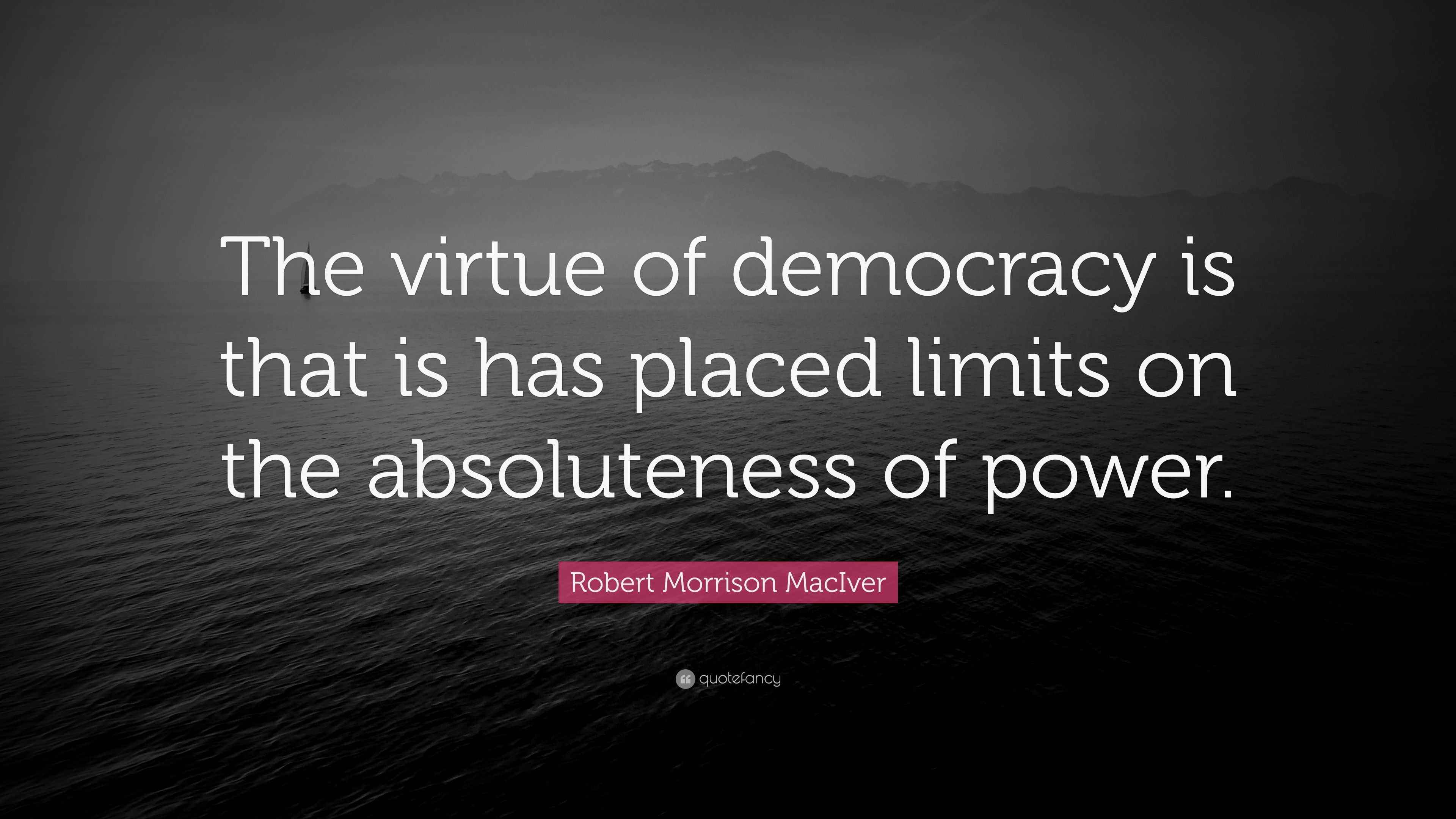 Robert Morrison MacIver Quote: “The virtue of democracy is that is has ...
