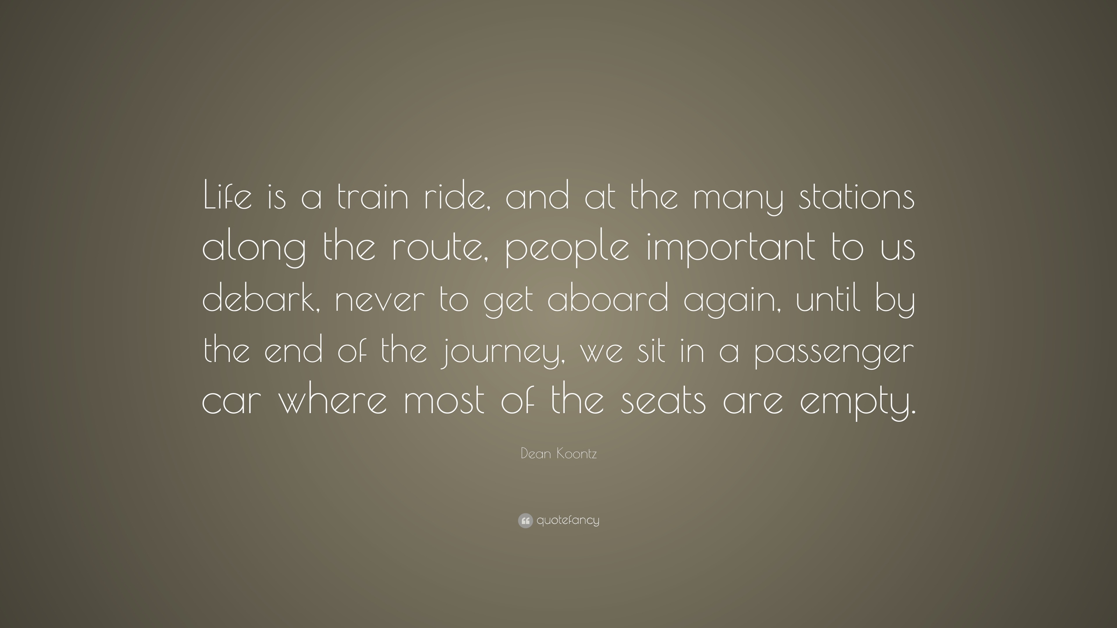 Dean Koontz Quote: “Life is a train ride, and at the many stations ...